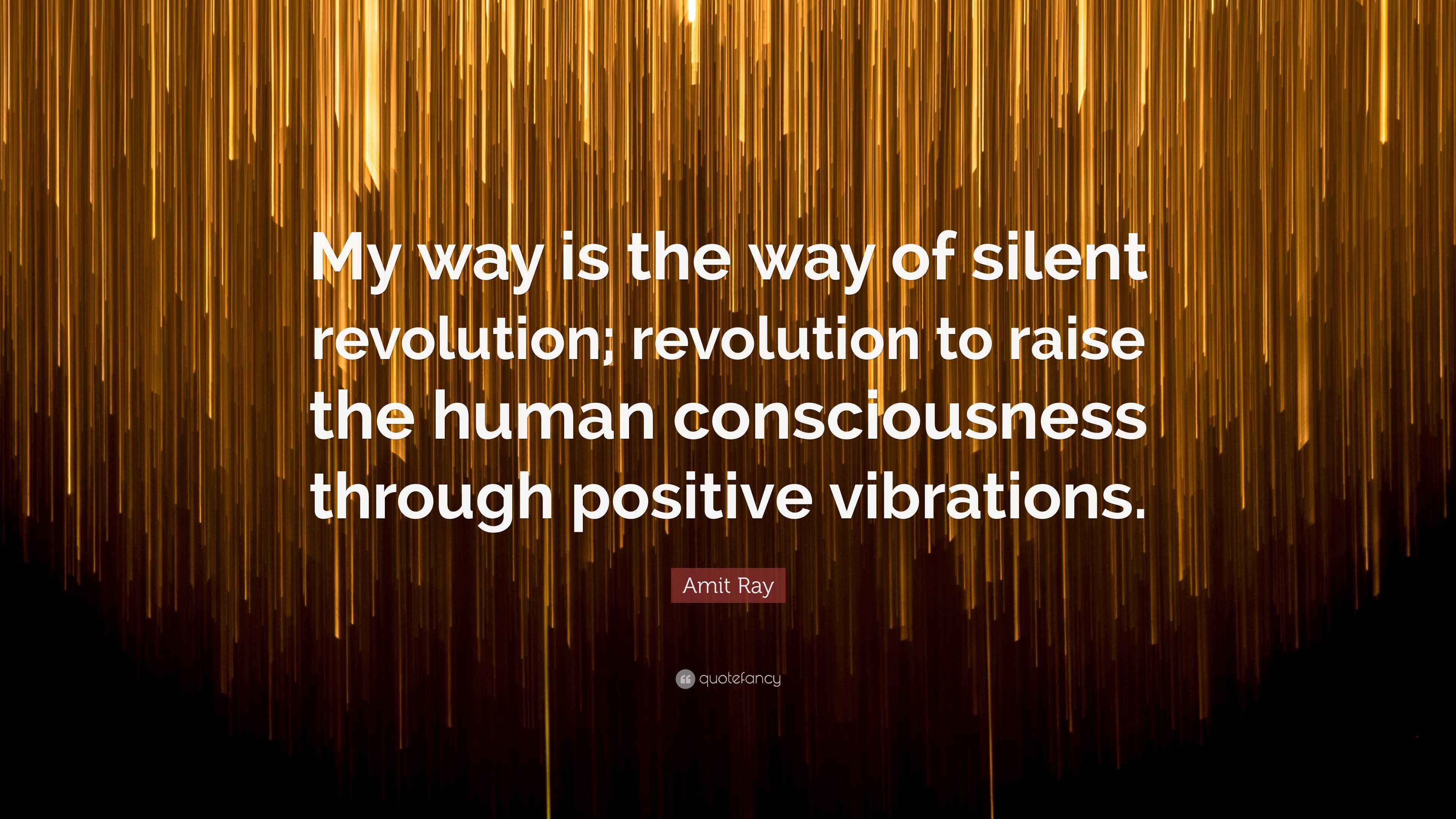 Amit Ray Quote: “My way is the way of silent revolution; revolution to ...