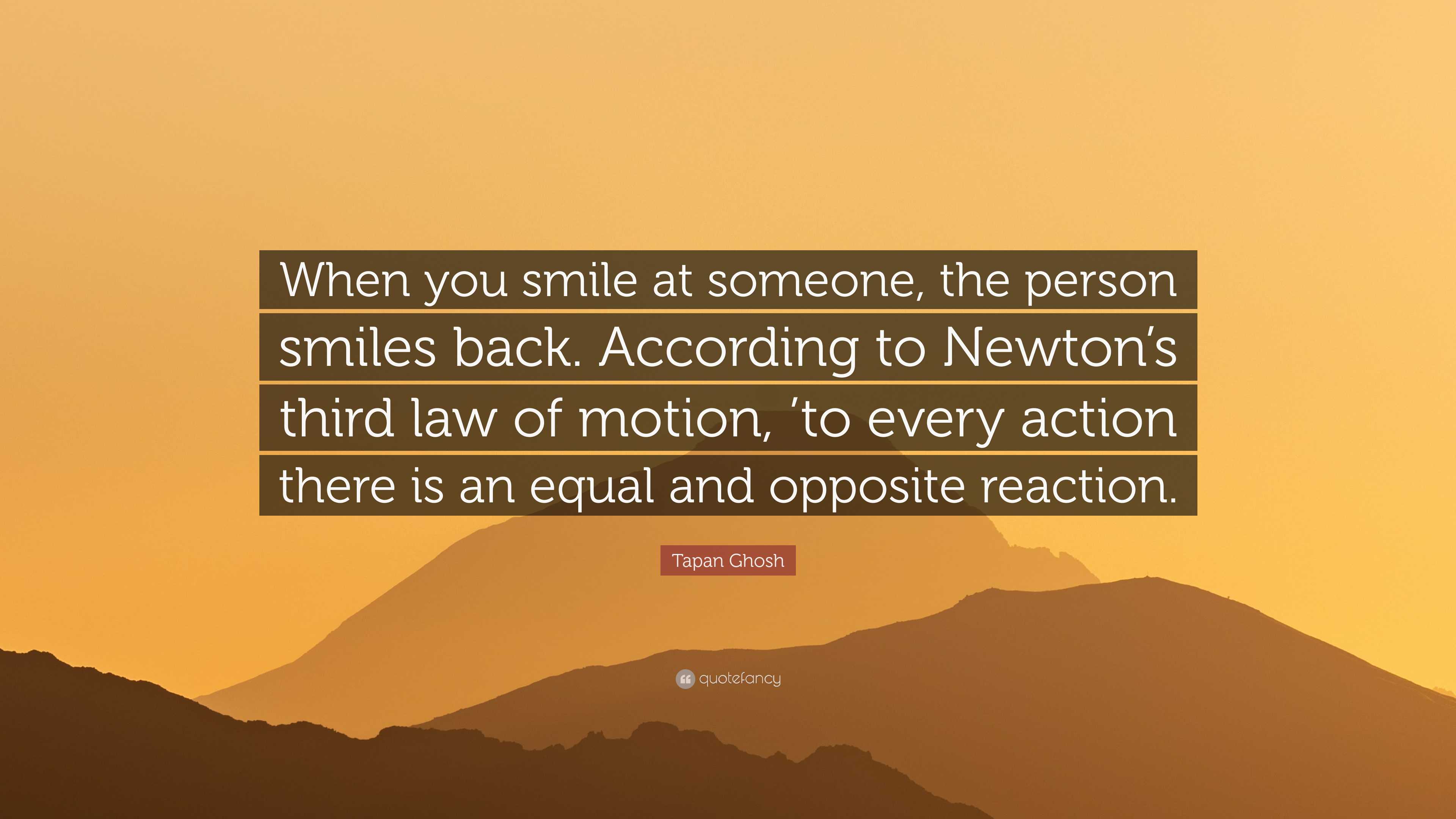 Tapan Ghosh Quote: “When you smile at someone, the person smiles back ...