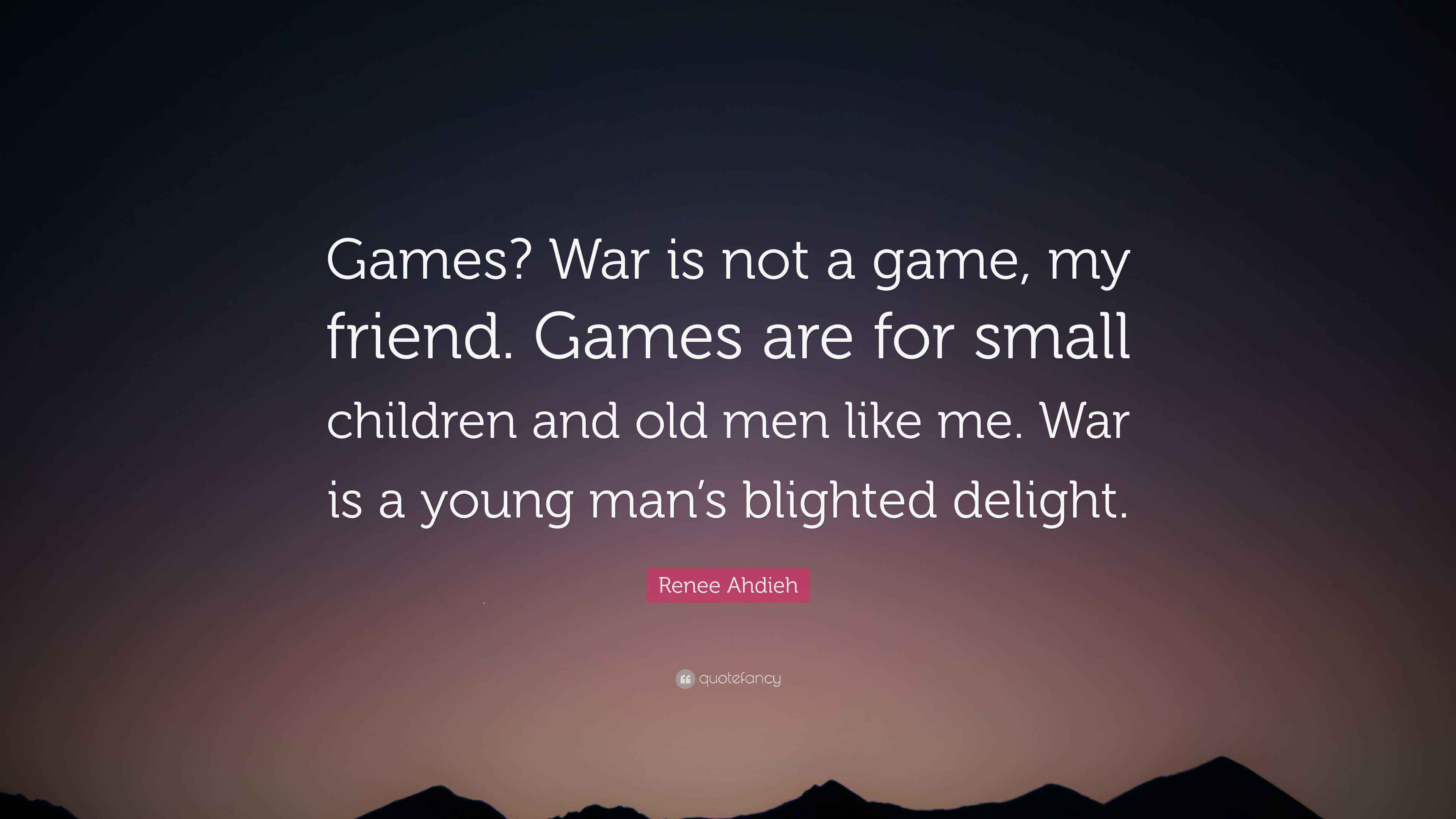 Renee Ahdieh Quote: “Games? War is not a game, my friend. Games are for ...
