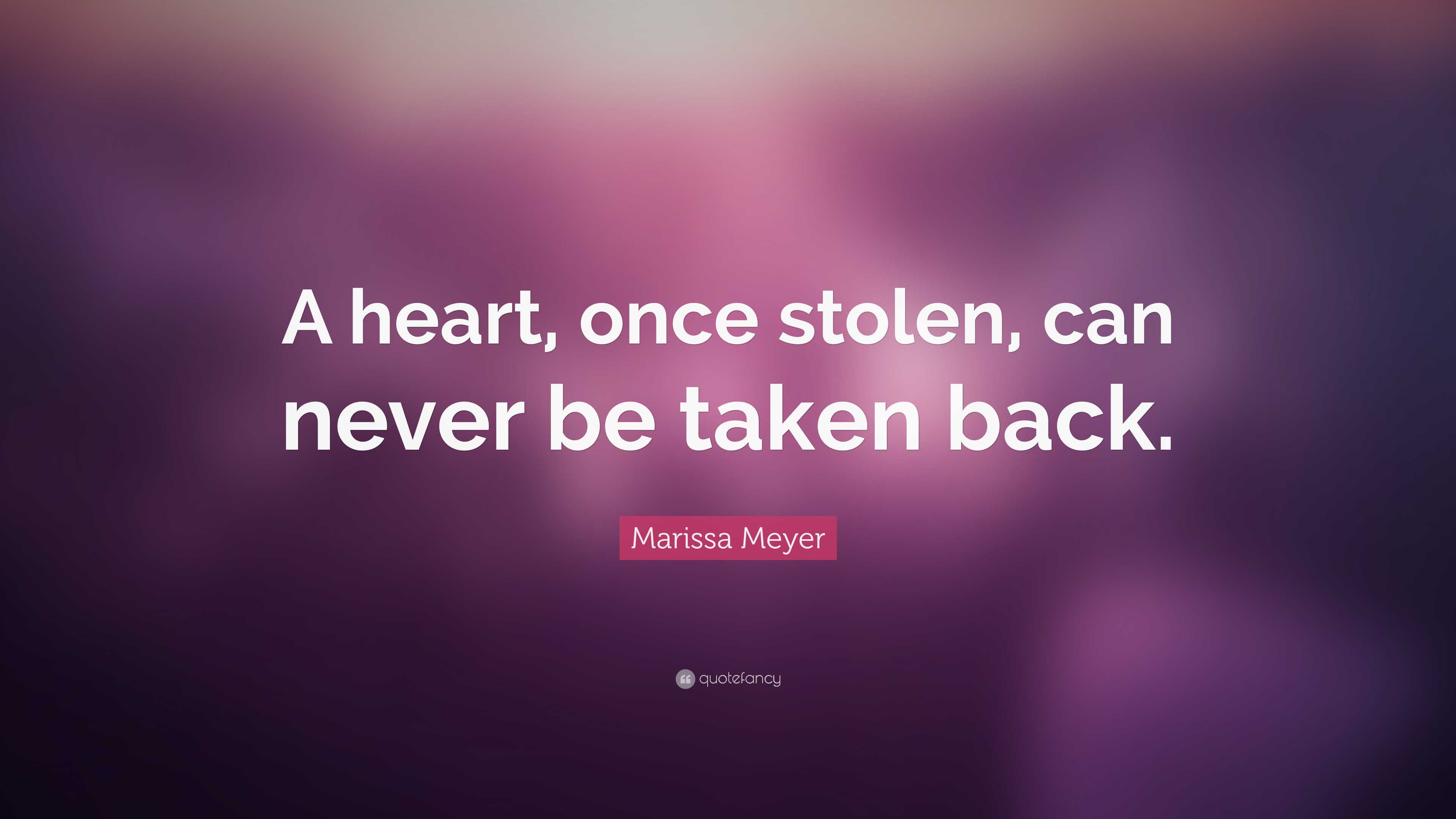 Marissa Meyer Quote: “A heart, once stolen, can never be taken back.”