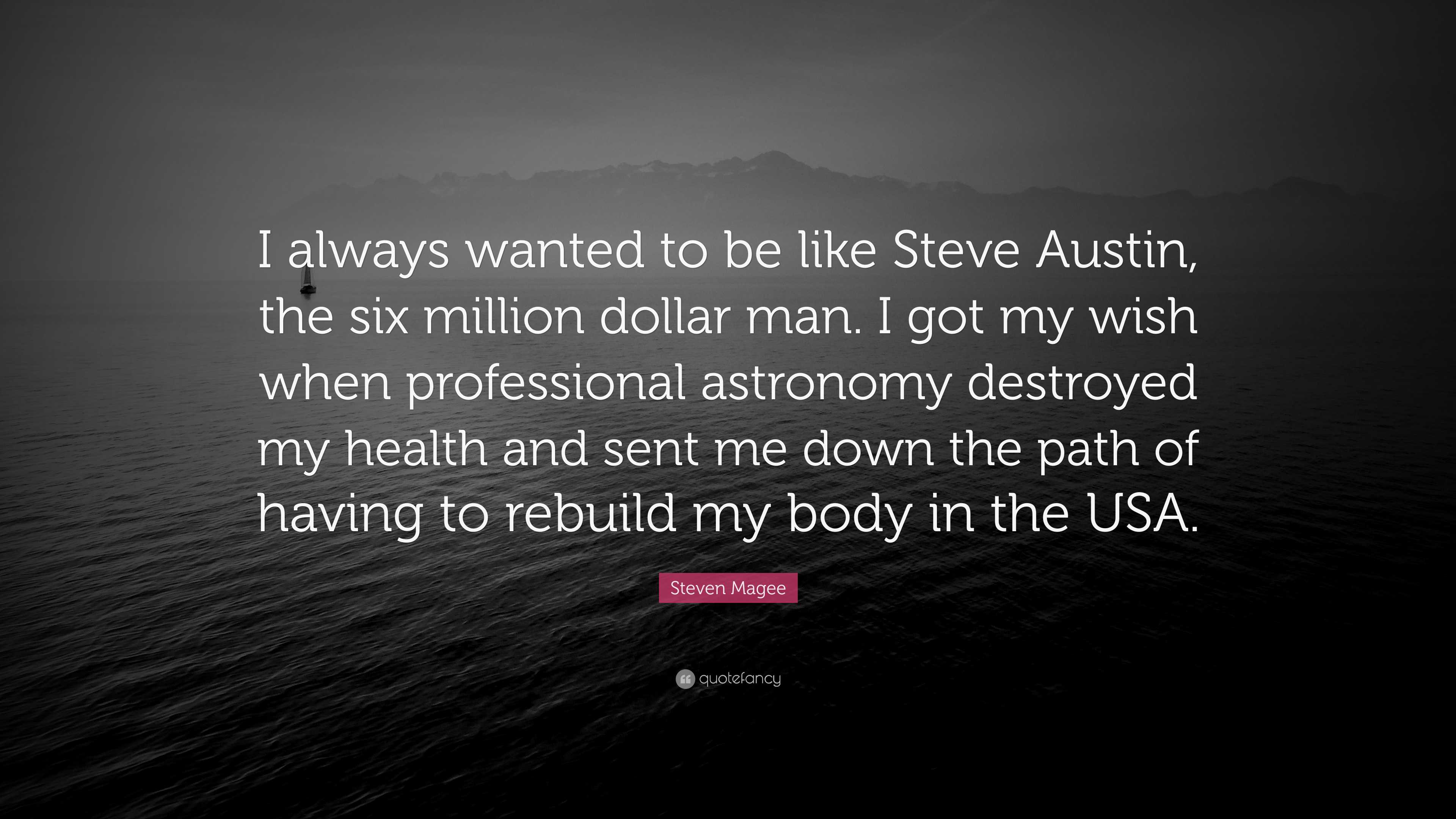 Steven Magee Quote: “I always wanted to be like Steve Austin, the six ...