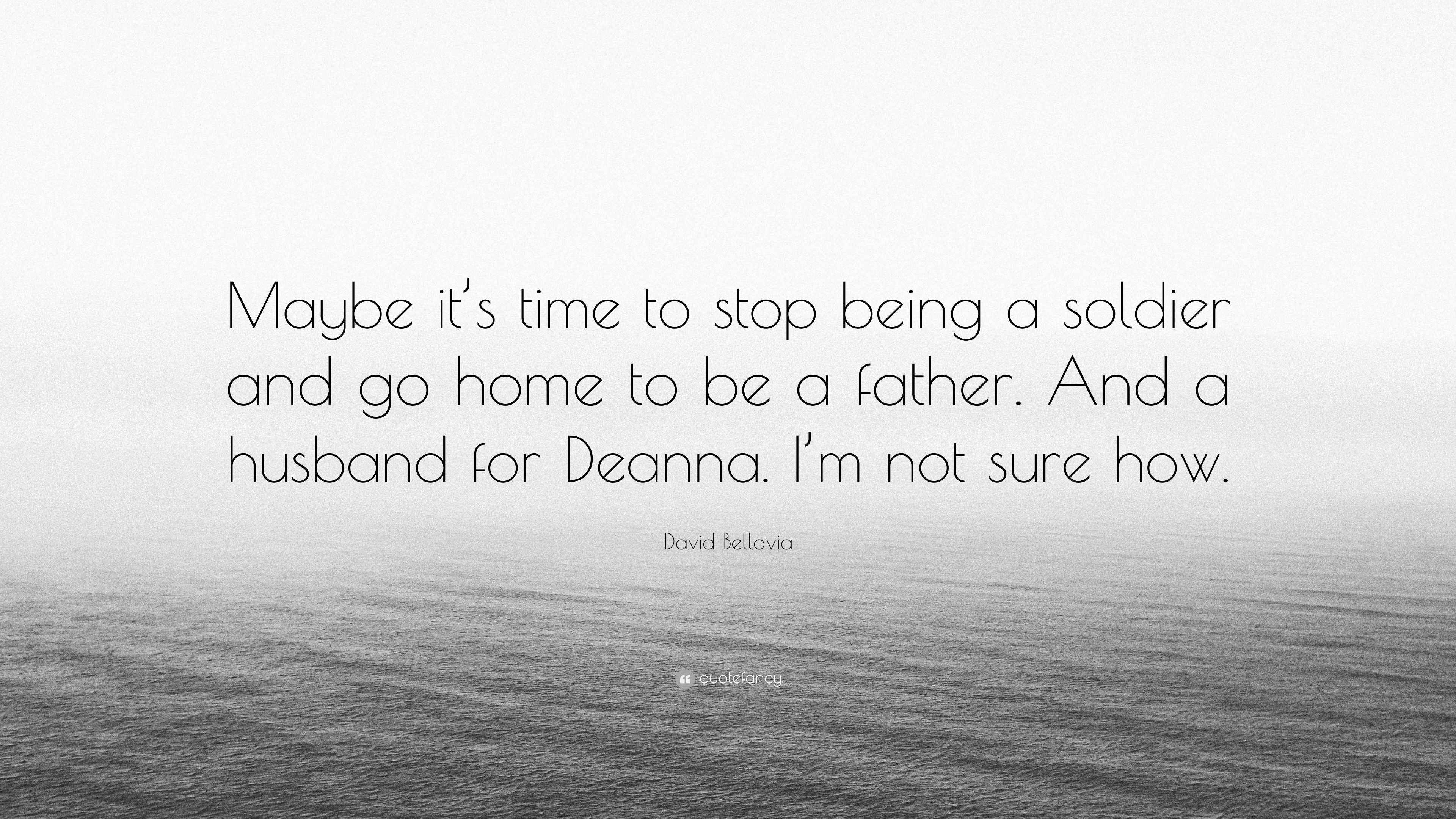 David Bellavia Quote: “Maybe it’s time to stop being a soldier and go ...