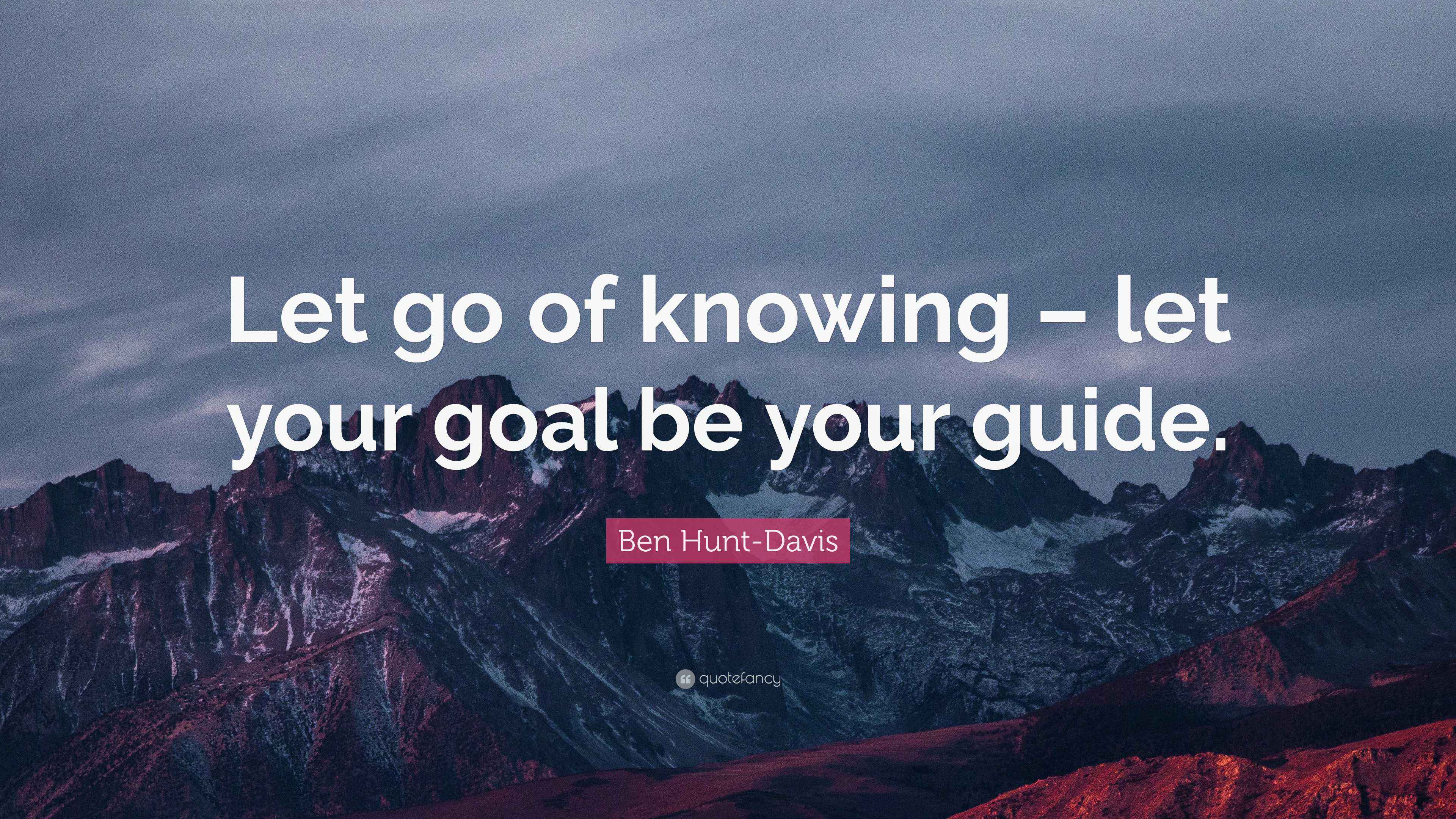 Ben Hunt-Davis Quote: “Let go of knowing – let your goal be your guide.”