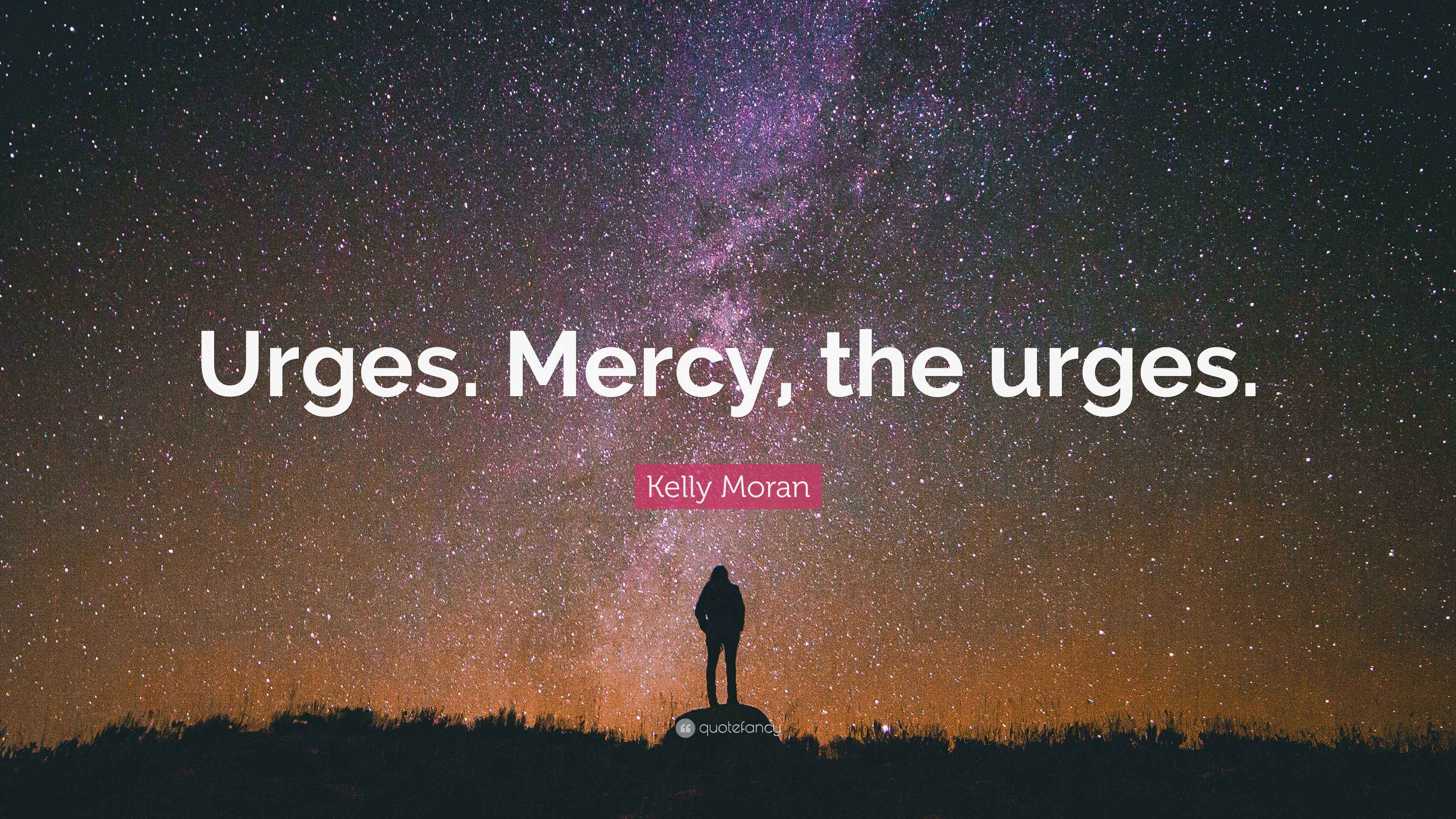 Kelly Moran Quote: “Urges. Mercy, the urges.”