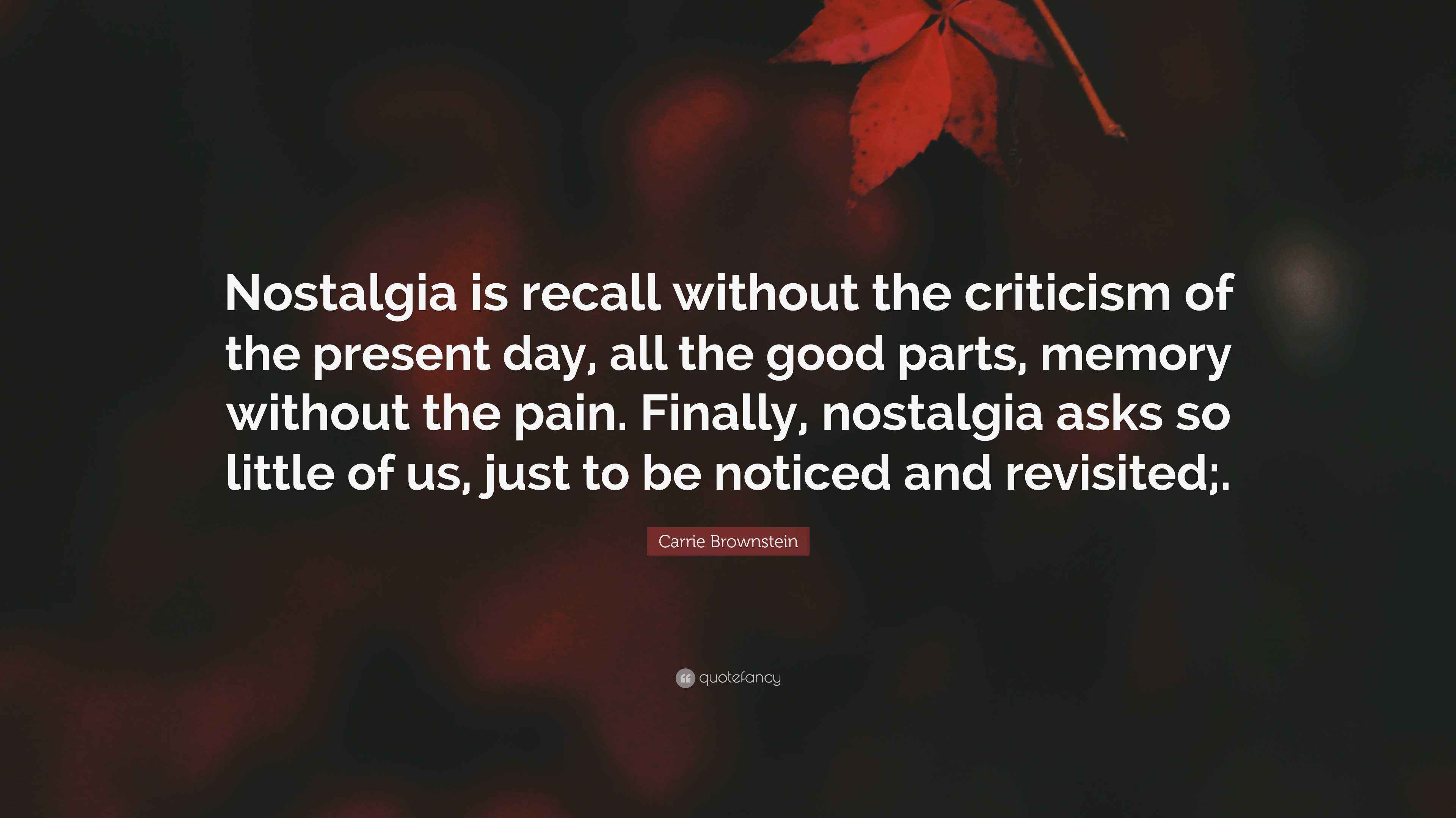 Carrie Brownstein Quote: “Nostalgia is recall without the criticism of ...