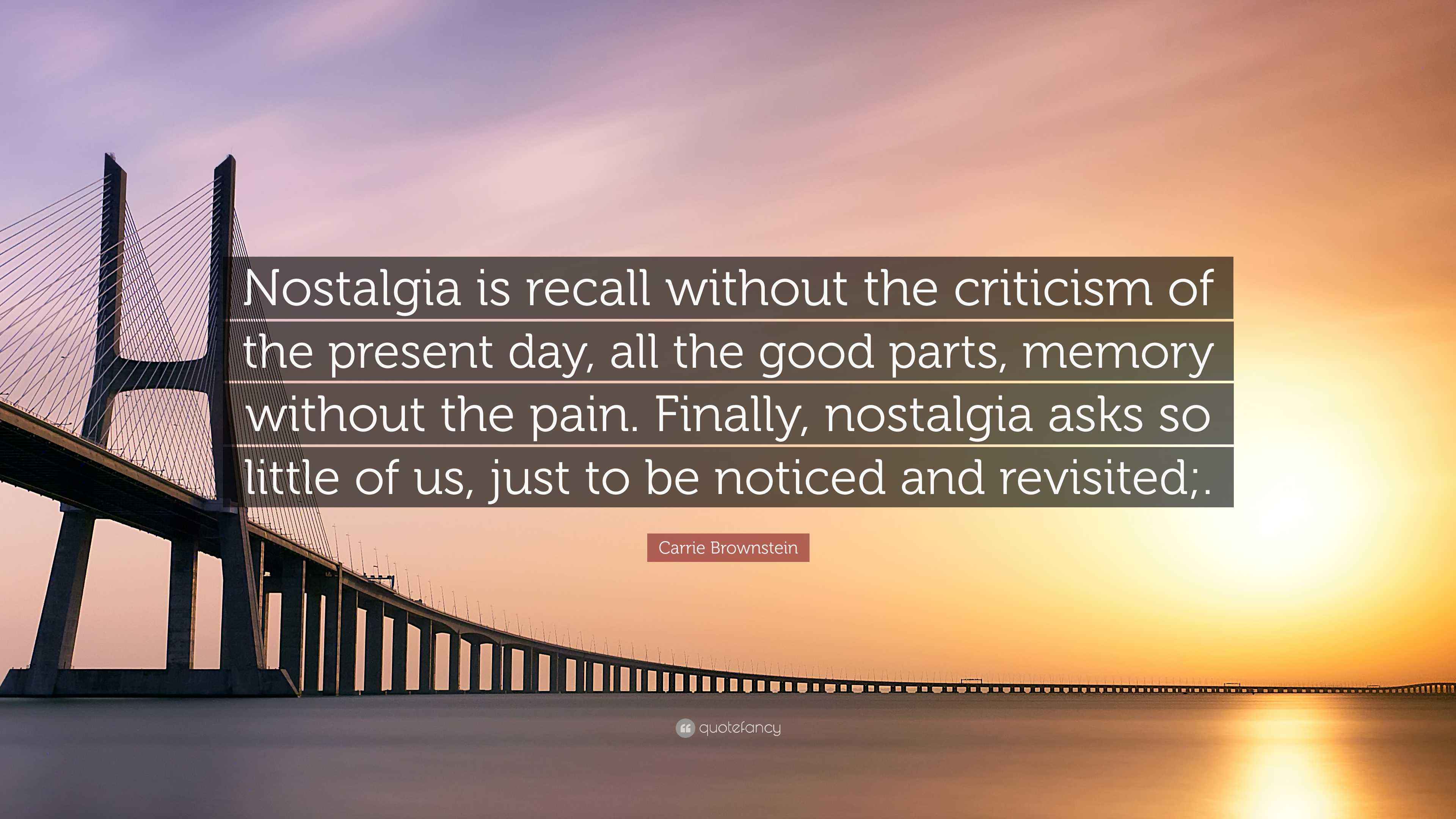 Carrie Brownstein Quote: “Nostalgia is recall without the criticism of ...