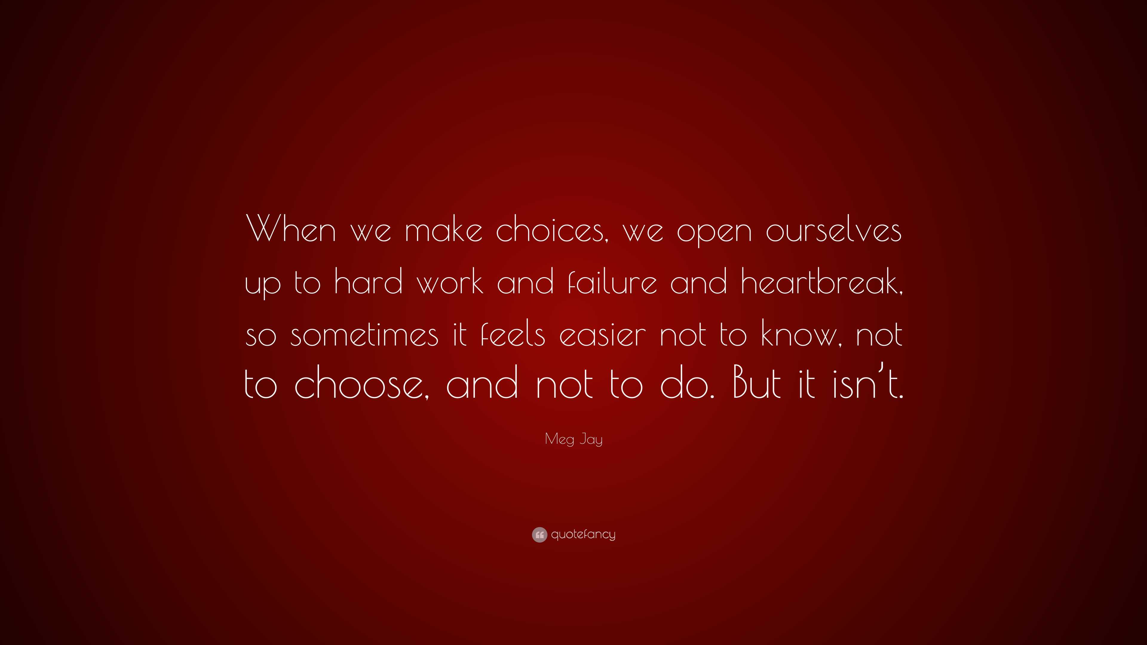 Meg Jay Quote: “When we make choices, we open ourselves up to hard work ...