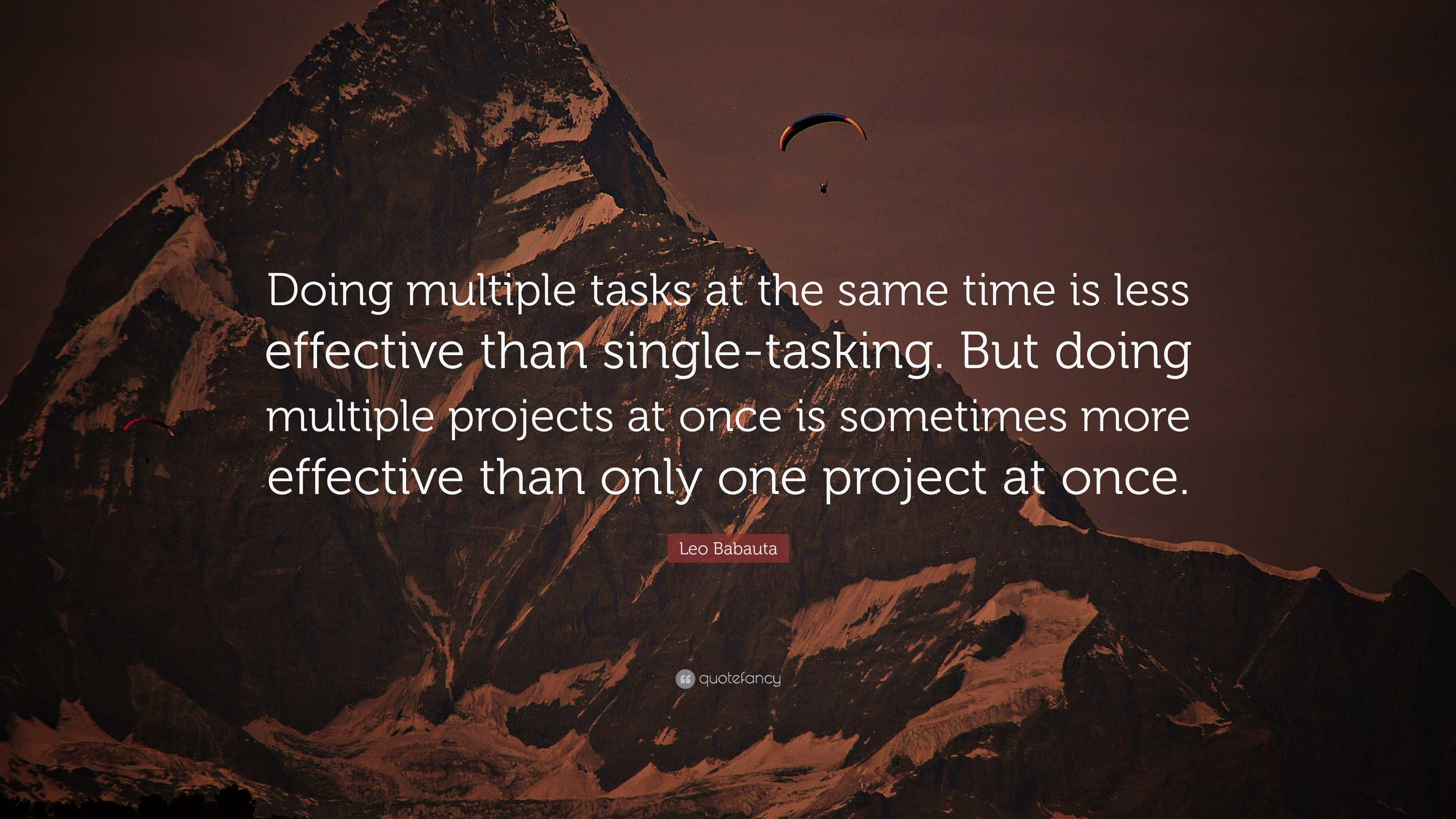 Leo Babauta Quote: “Doing multiple tasks at the same time is less ...