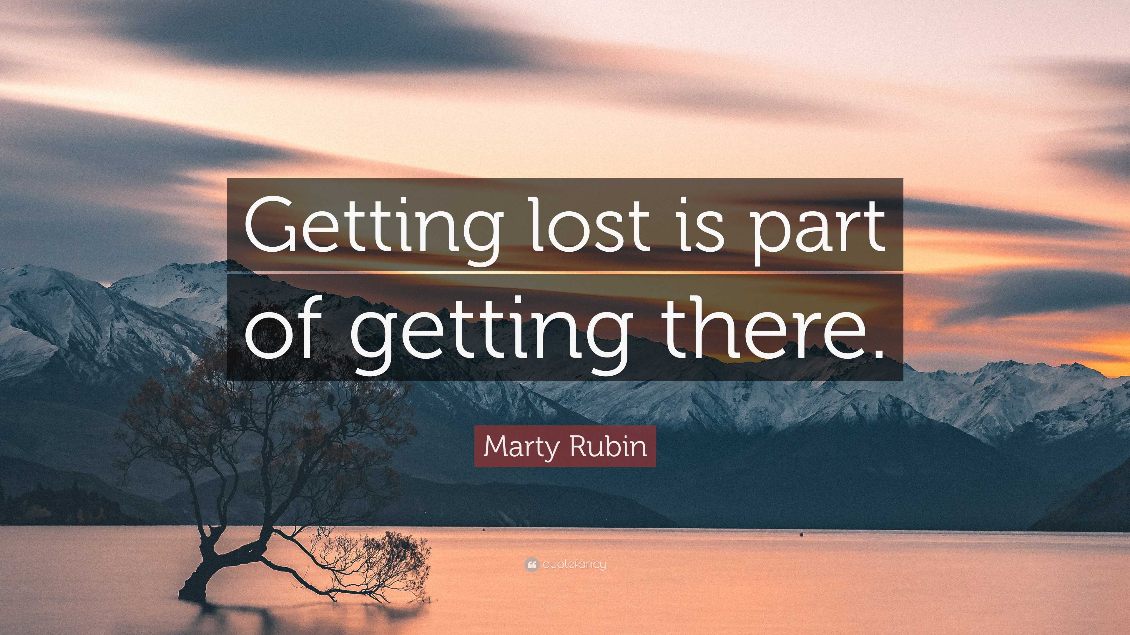 Marty Rubin Quote: “Getting lost is part of getting there.”