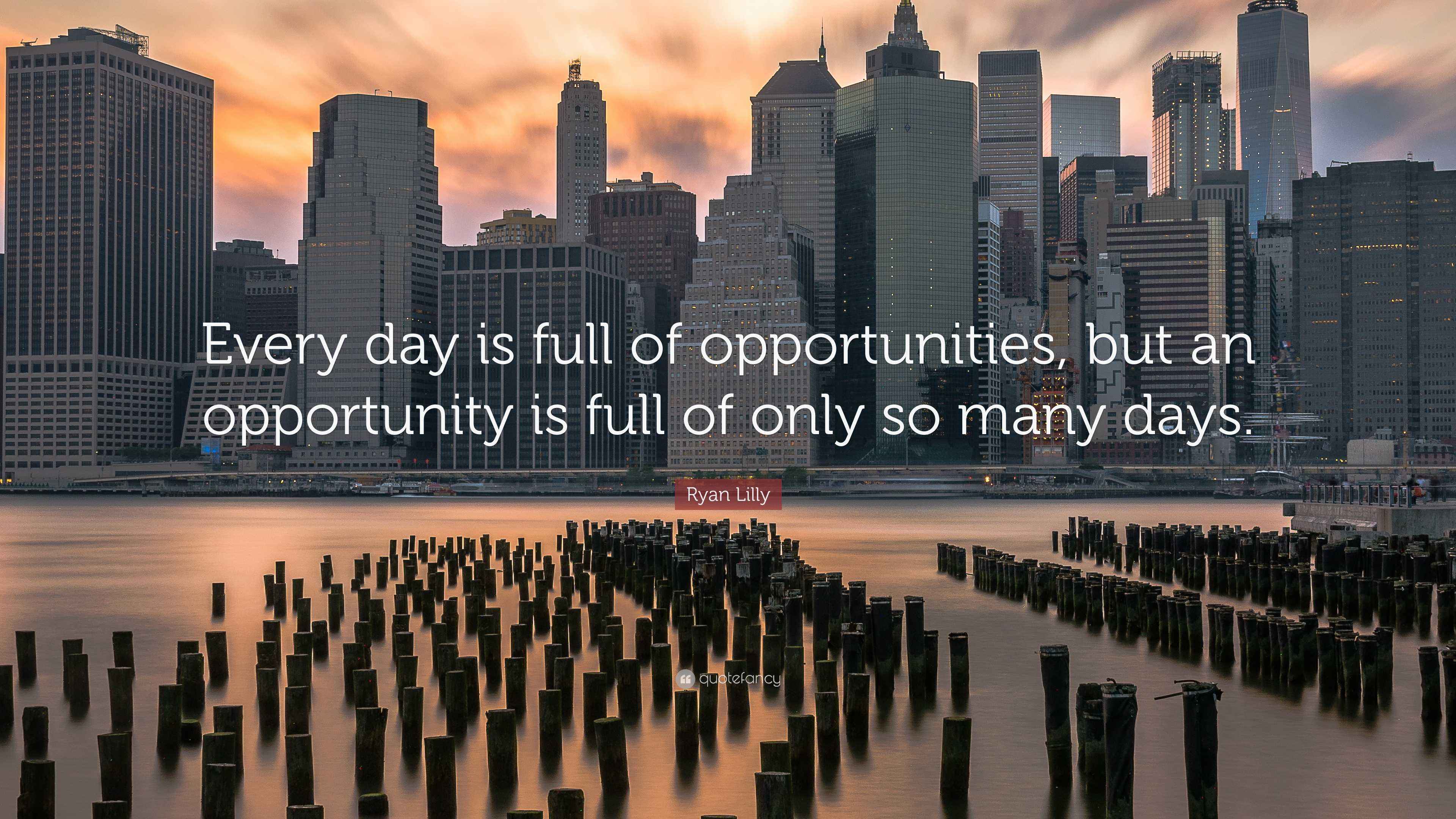 Ryan Lilly Quote: “Every day is full of opportunities, but an ...