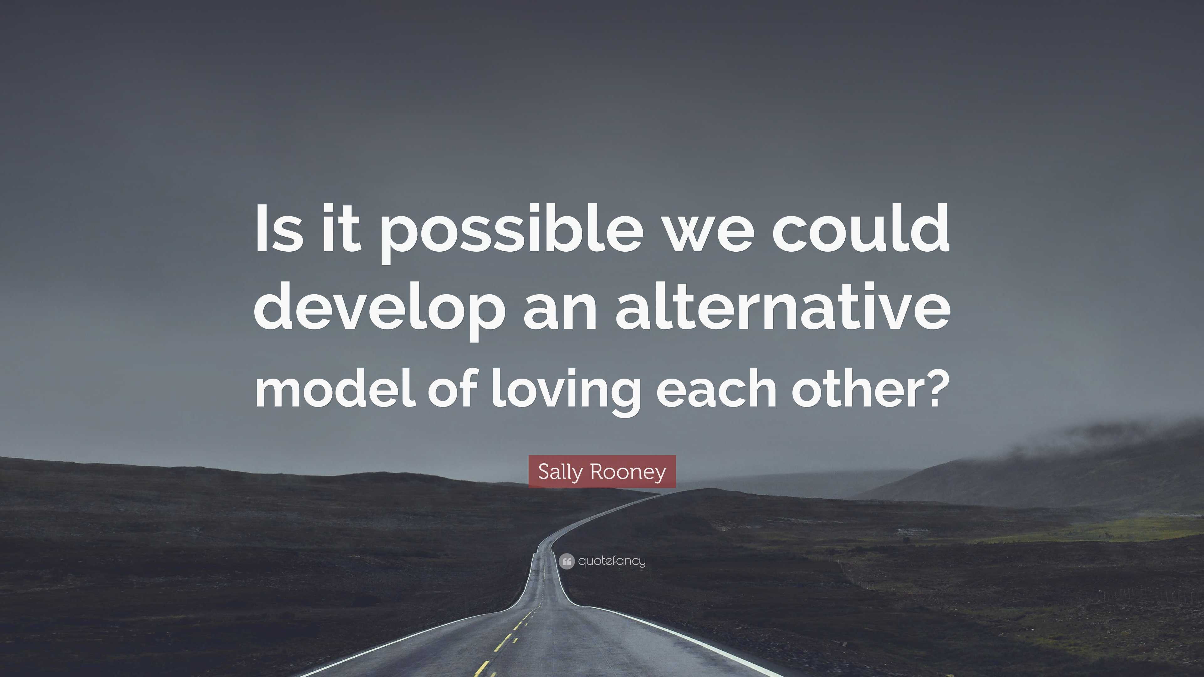 Sally Rooney Quote: “Is it possible we could develop an alternative ...