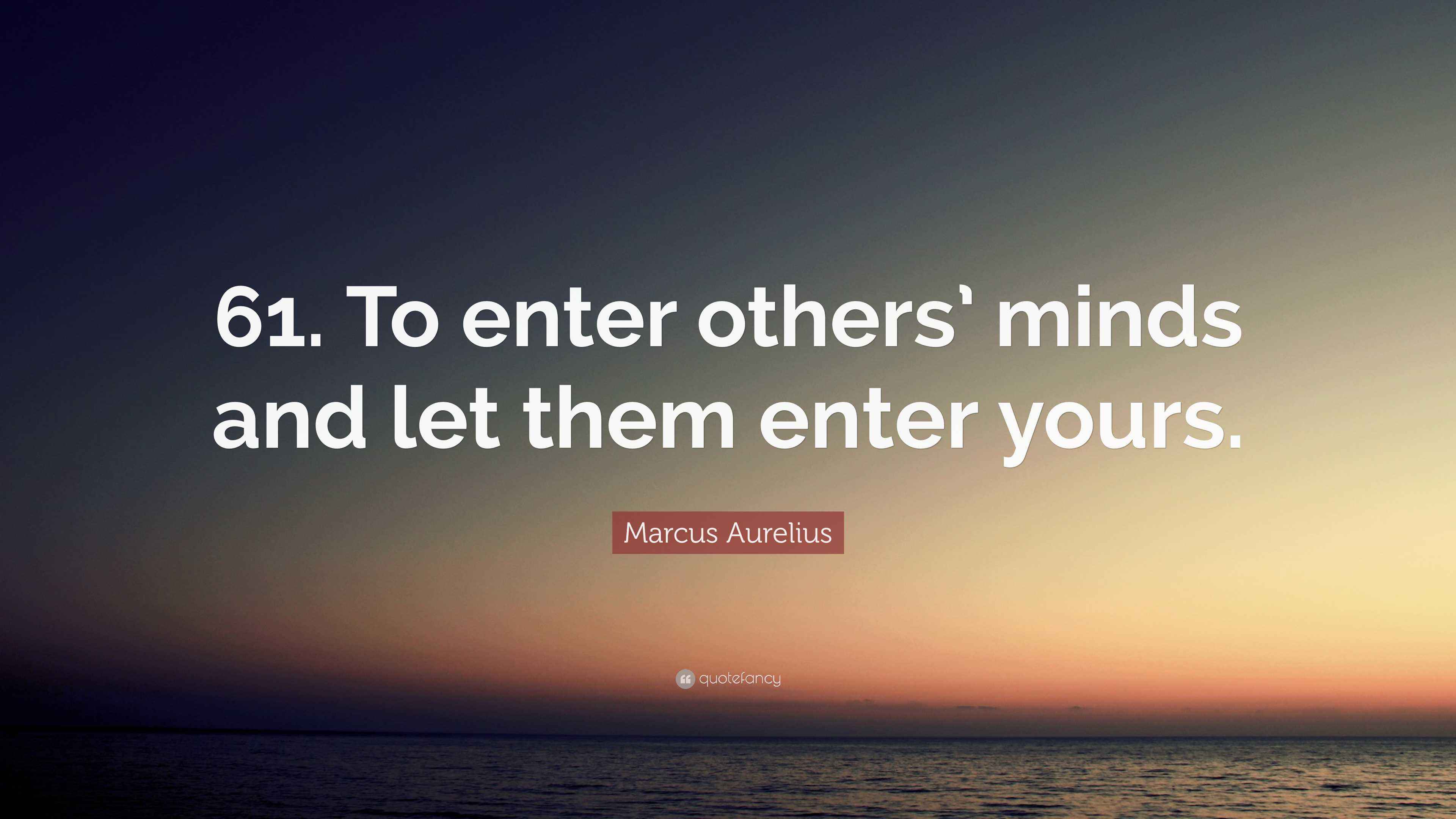 Marcus Aurelius Quote: “61. To enter others’ minds and let them enter ...