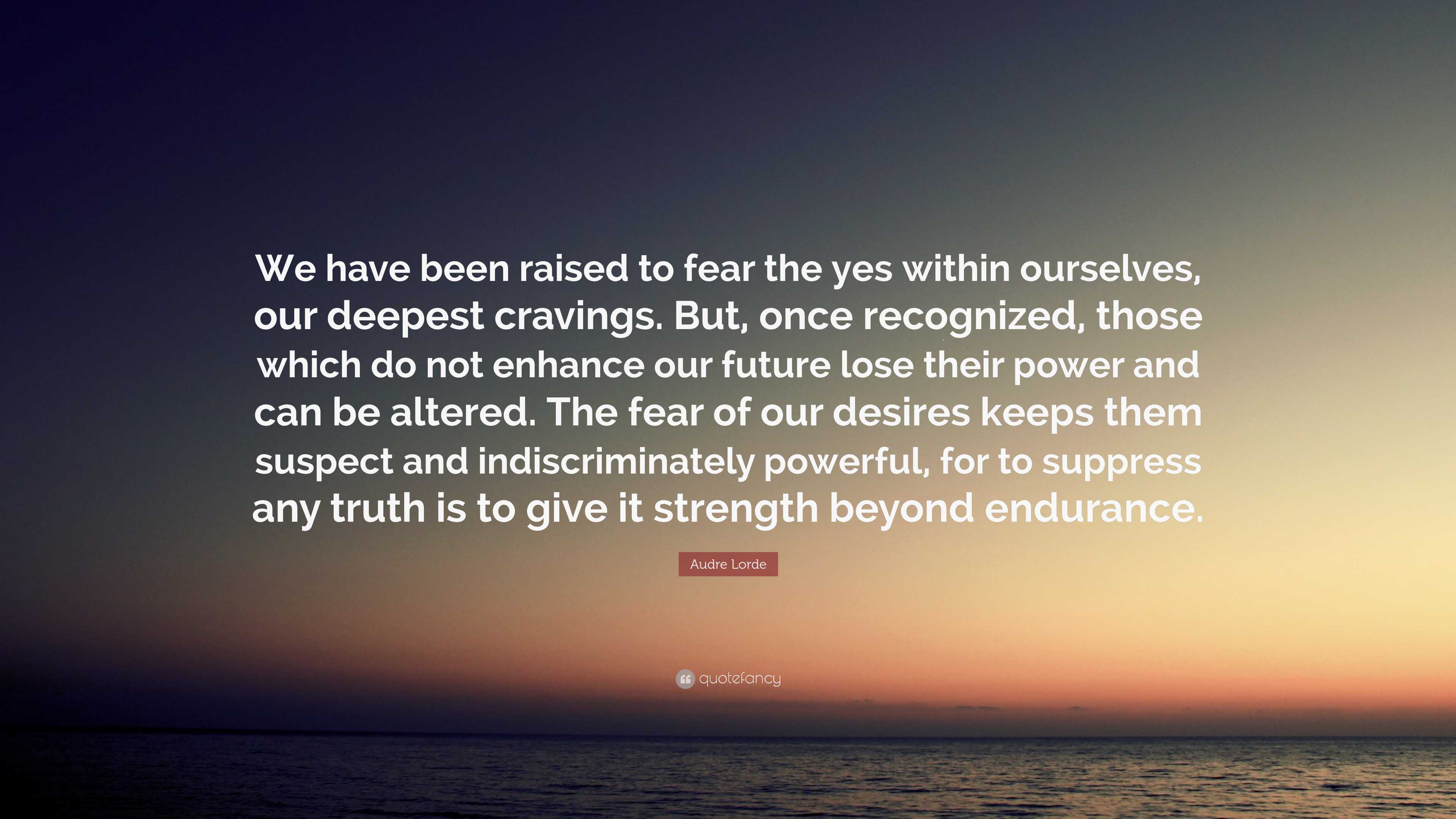 Audre Lorde Quote: “We have been raised to fear the yes within ...