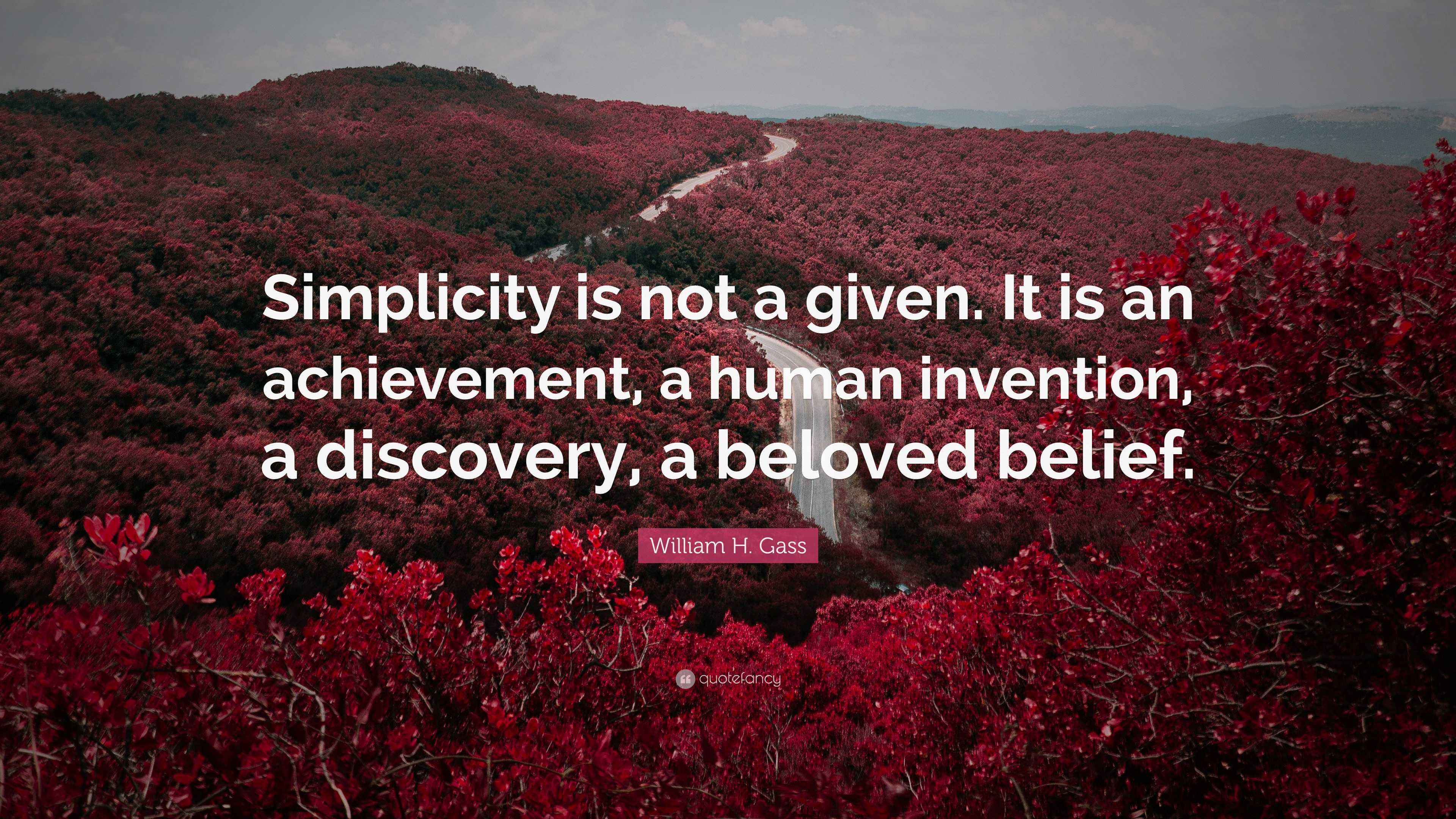 William H. Gass Quote: “Simplicity is not a given. It is an achievement ...