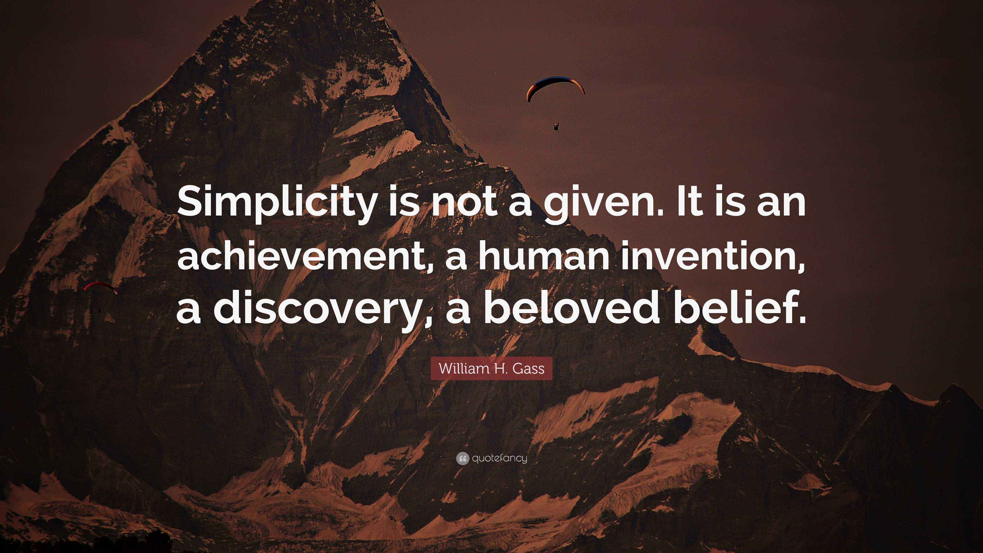 William H. Gass Quote: “Simplicity is not a given. It is an achievement ...