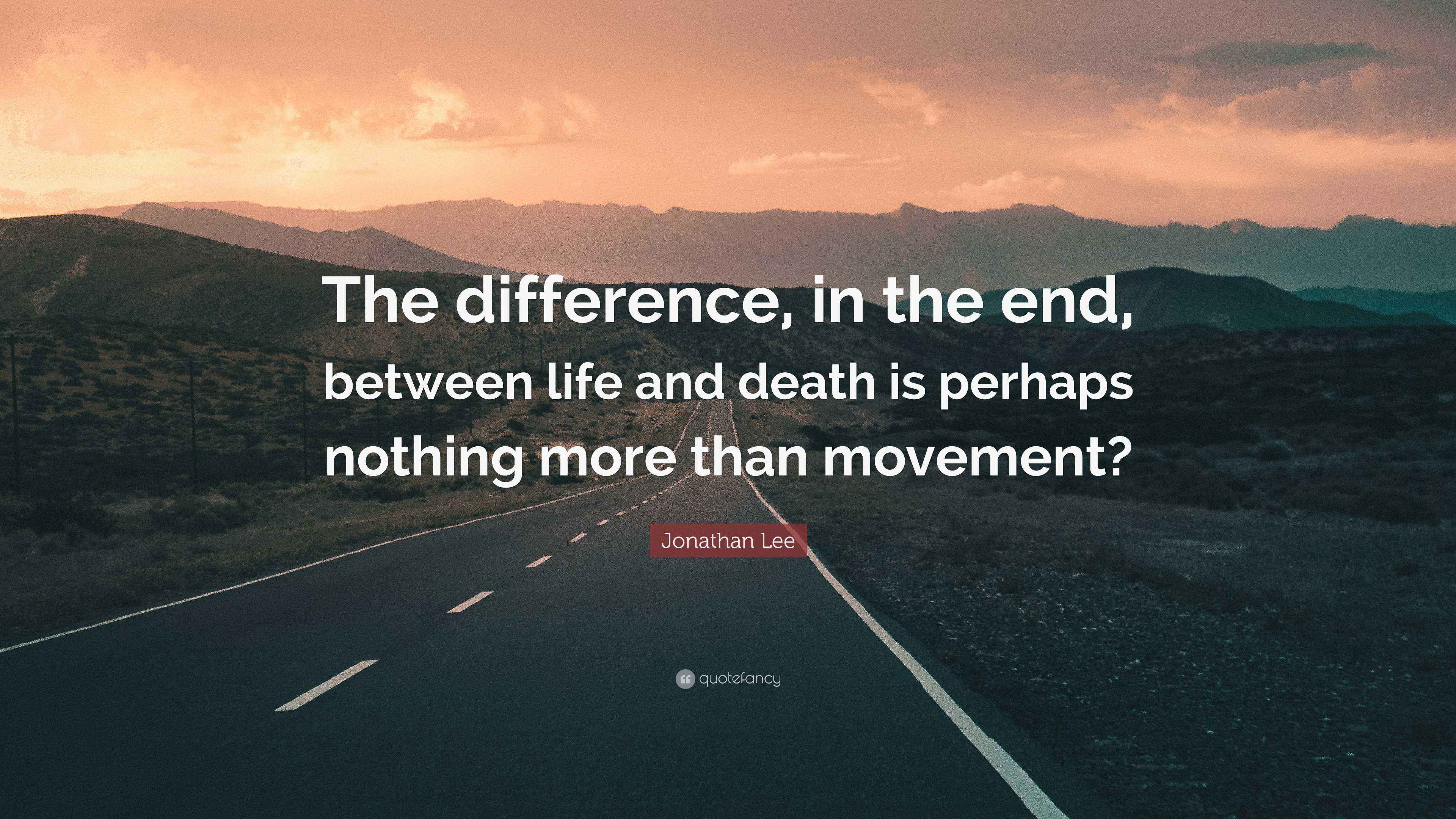 Jonathan Lee Quote: “The difference, in the end, between life and death ...