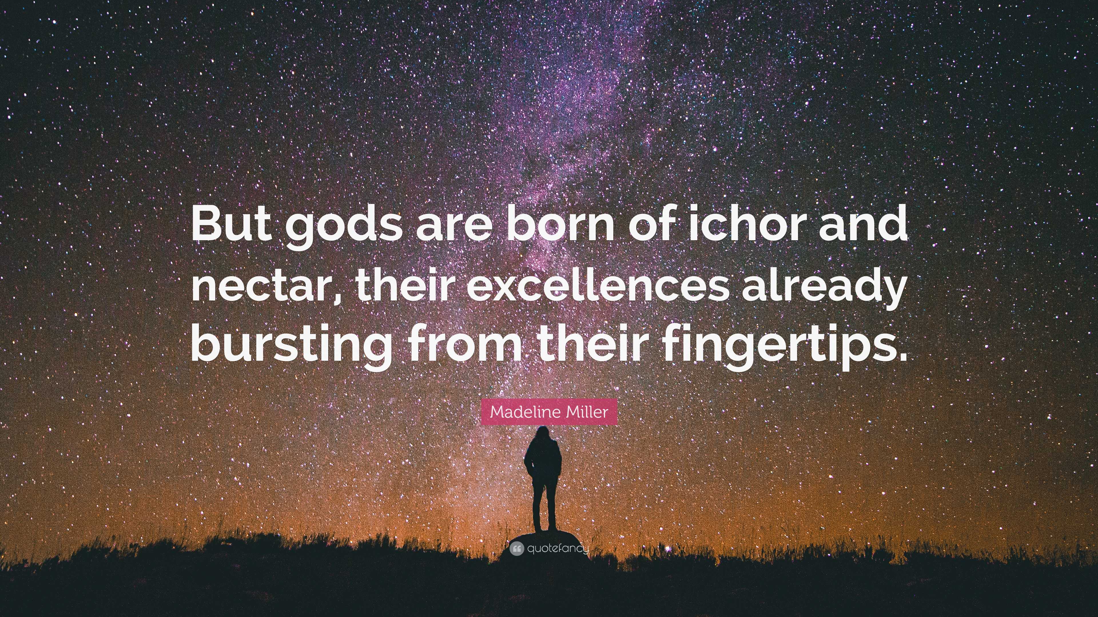 Madeline Miller Quote: “But gods are born of ichor and nectar, their ...