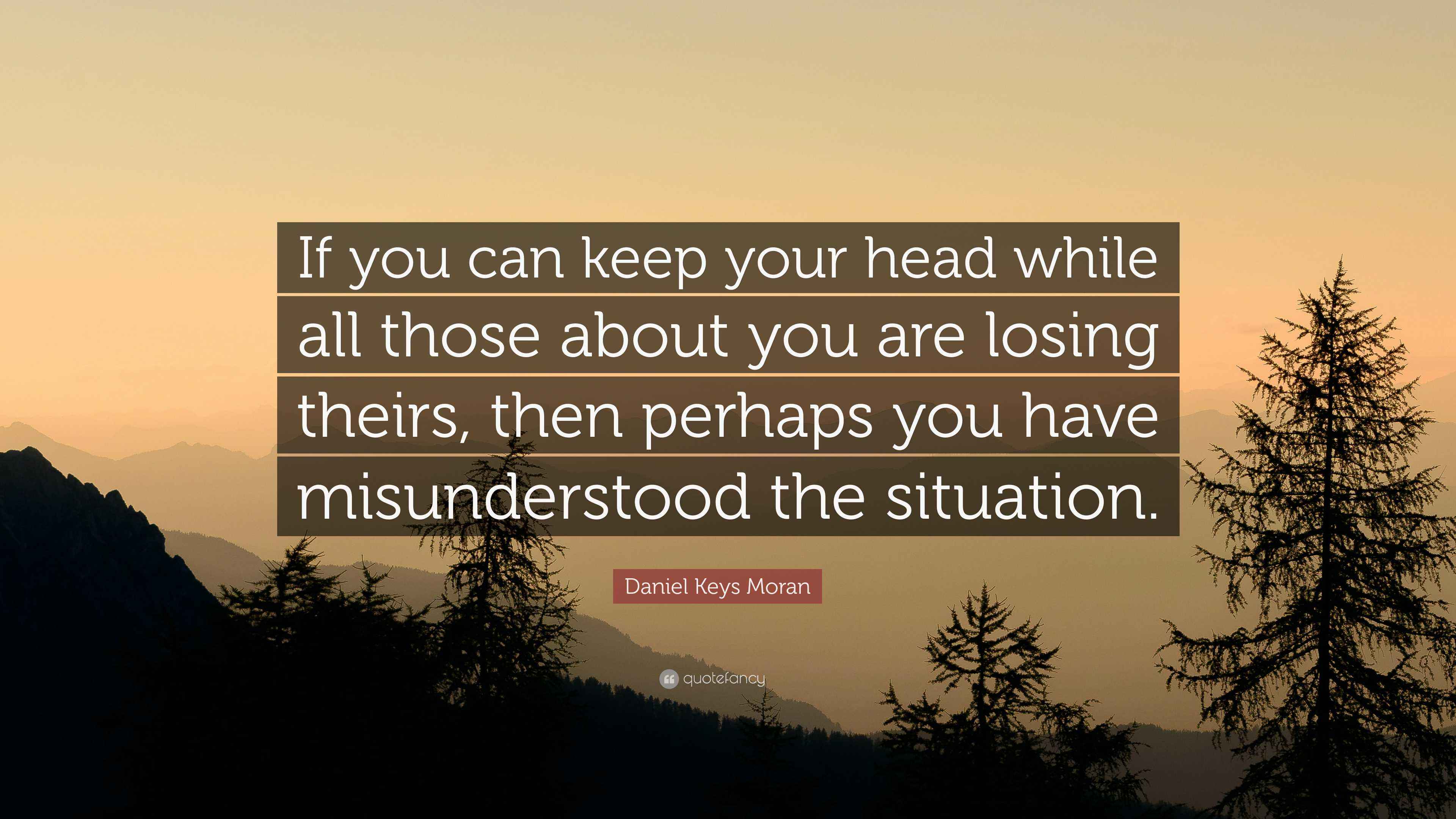 Daniel Keys Moran Quote: “If you can keep your head while all those ...