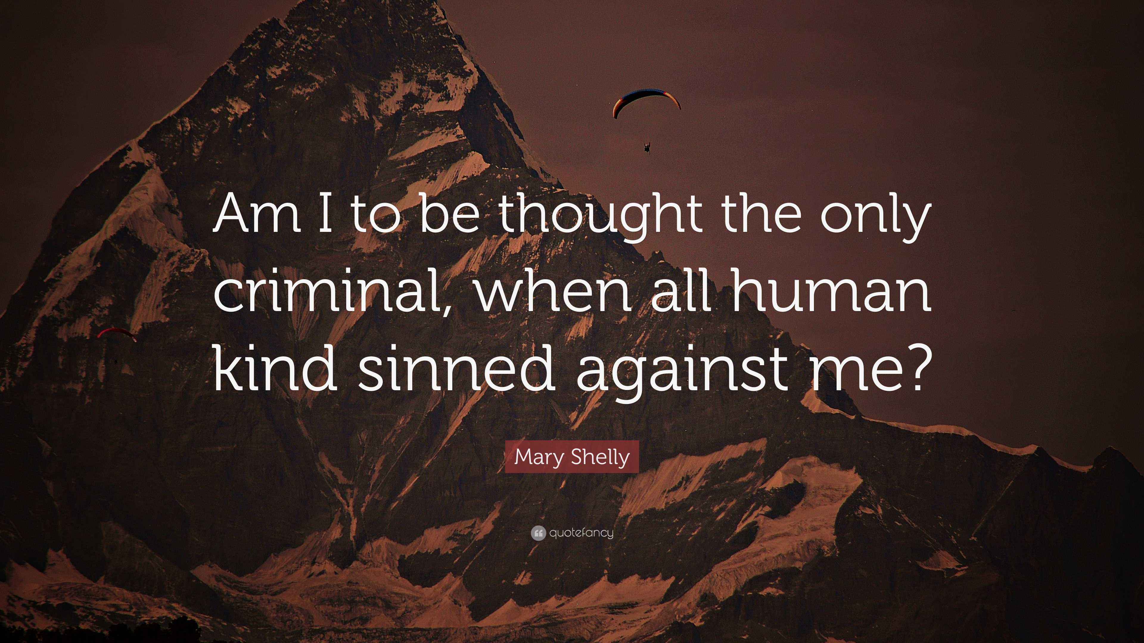 Mary Shelly Quote: “Am I to be thought the only criminal, when all ...