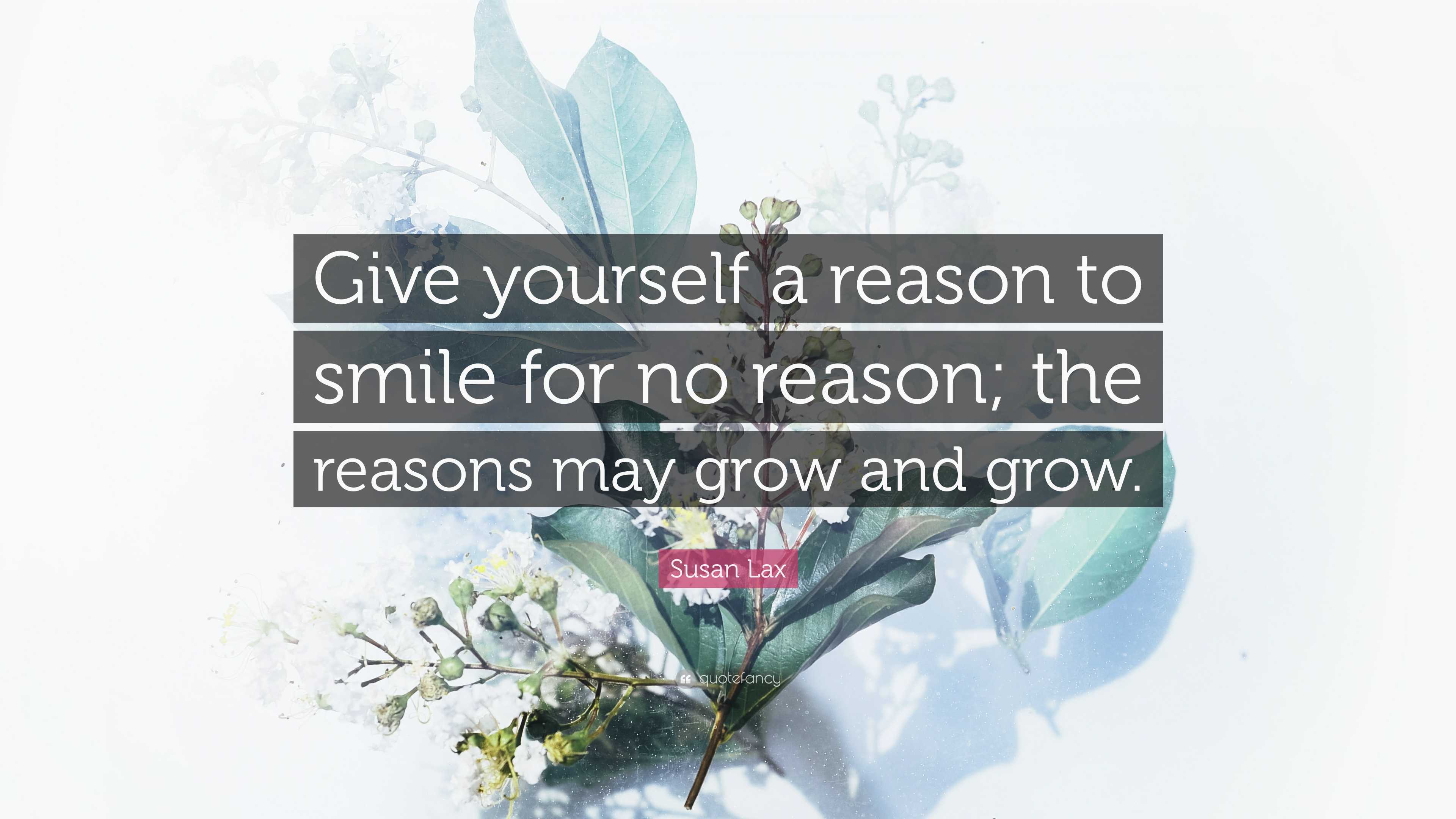 Susan Lax Quote: “Give yourself a reason to smile for no reason; the ...