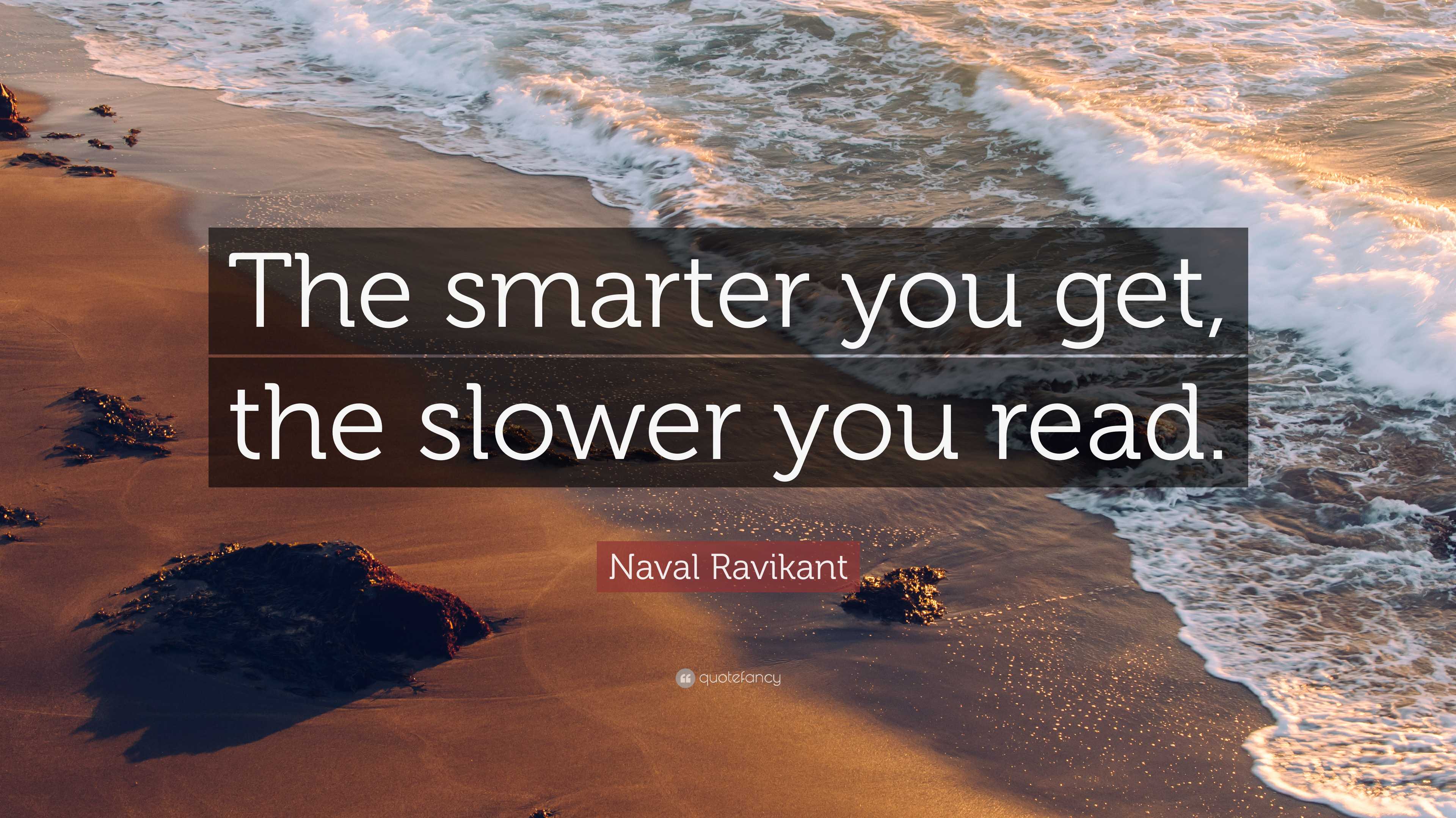Naval Ravikant Quote: “The smarter you get, the slower you read.”