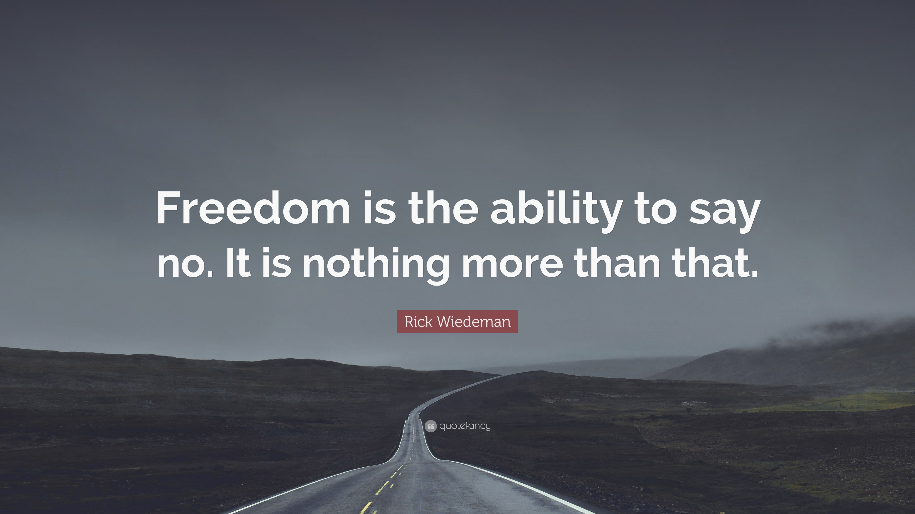 Rick Wiedeman Quote: “Freedom is the ability to say no. It is nothing more than that.”