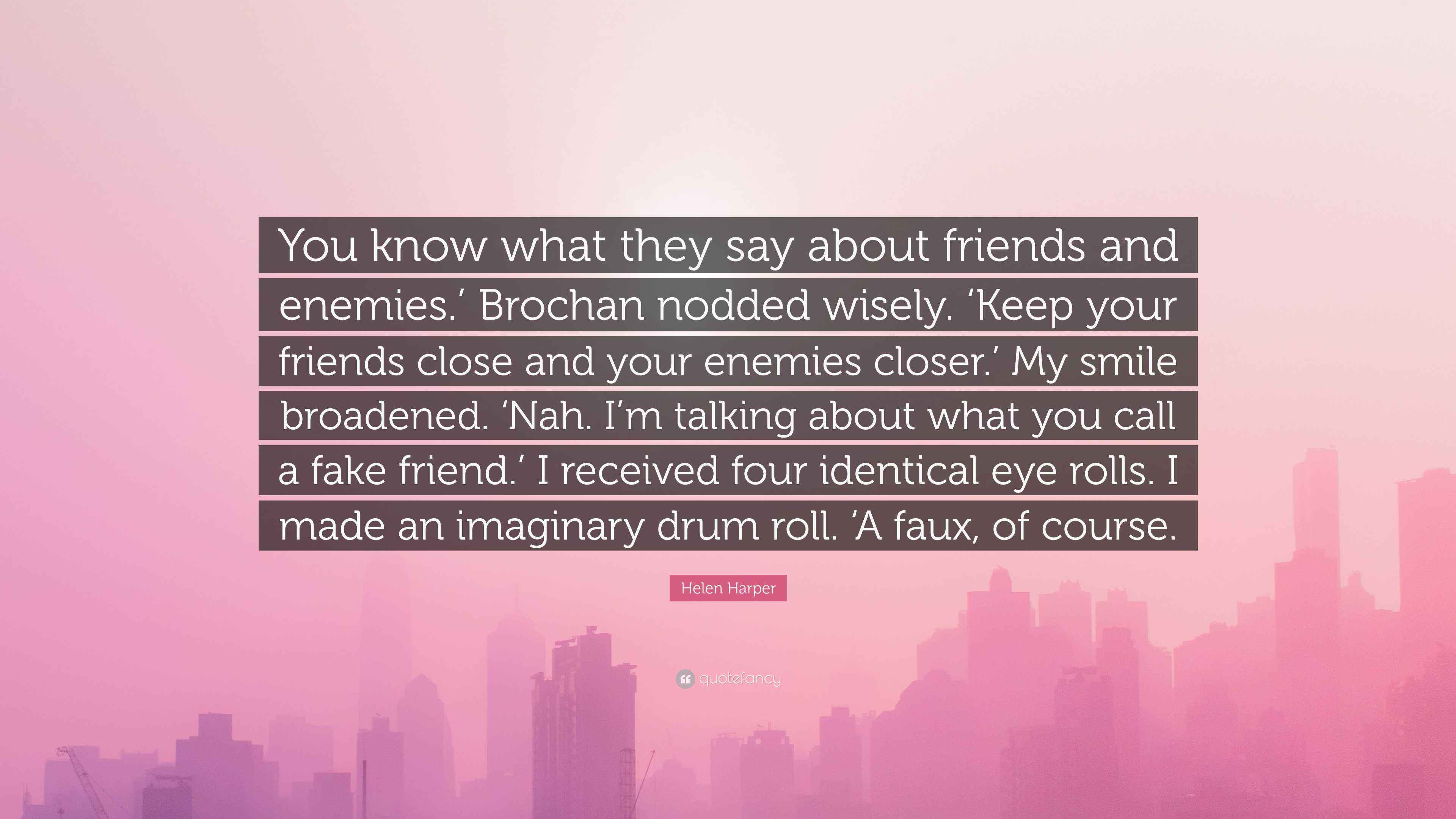 Helen Harper Quote: “You know what they say about friends and enemies ...