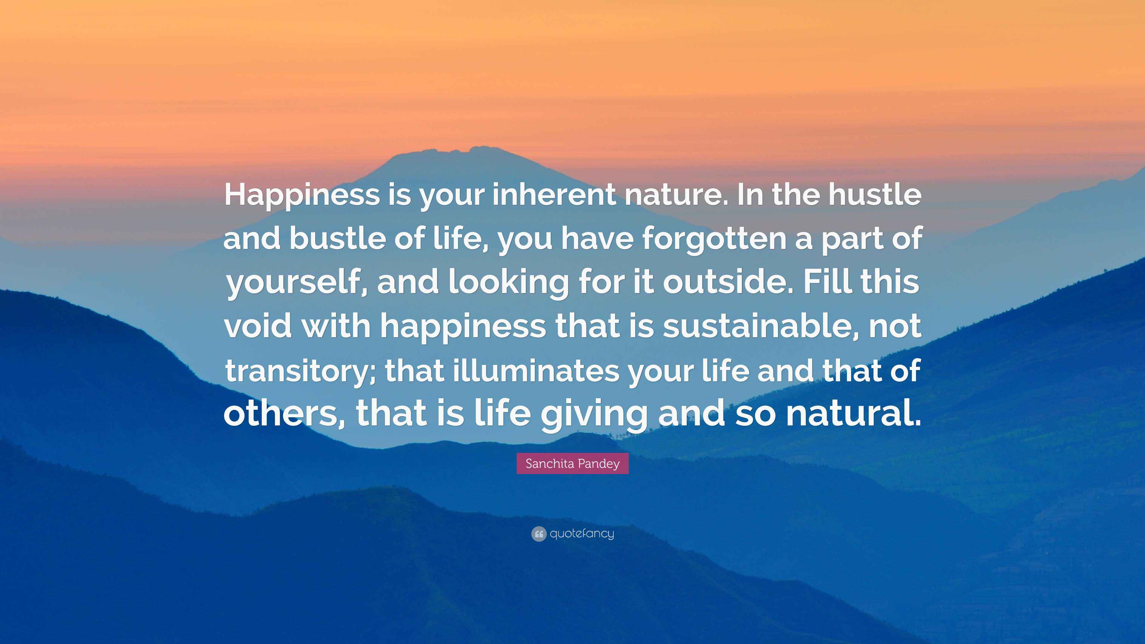 Sanchita Pandey Quote: “Happiness is your inherent nature. In the ...