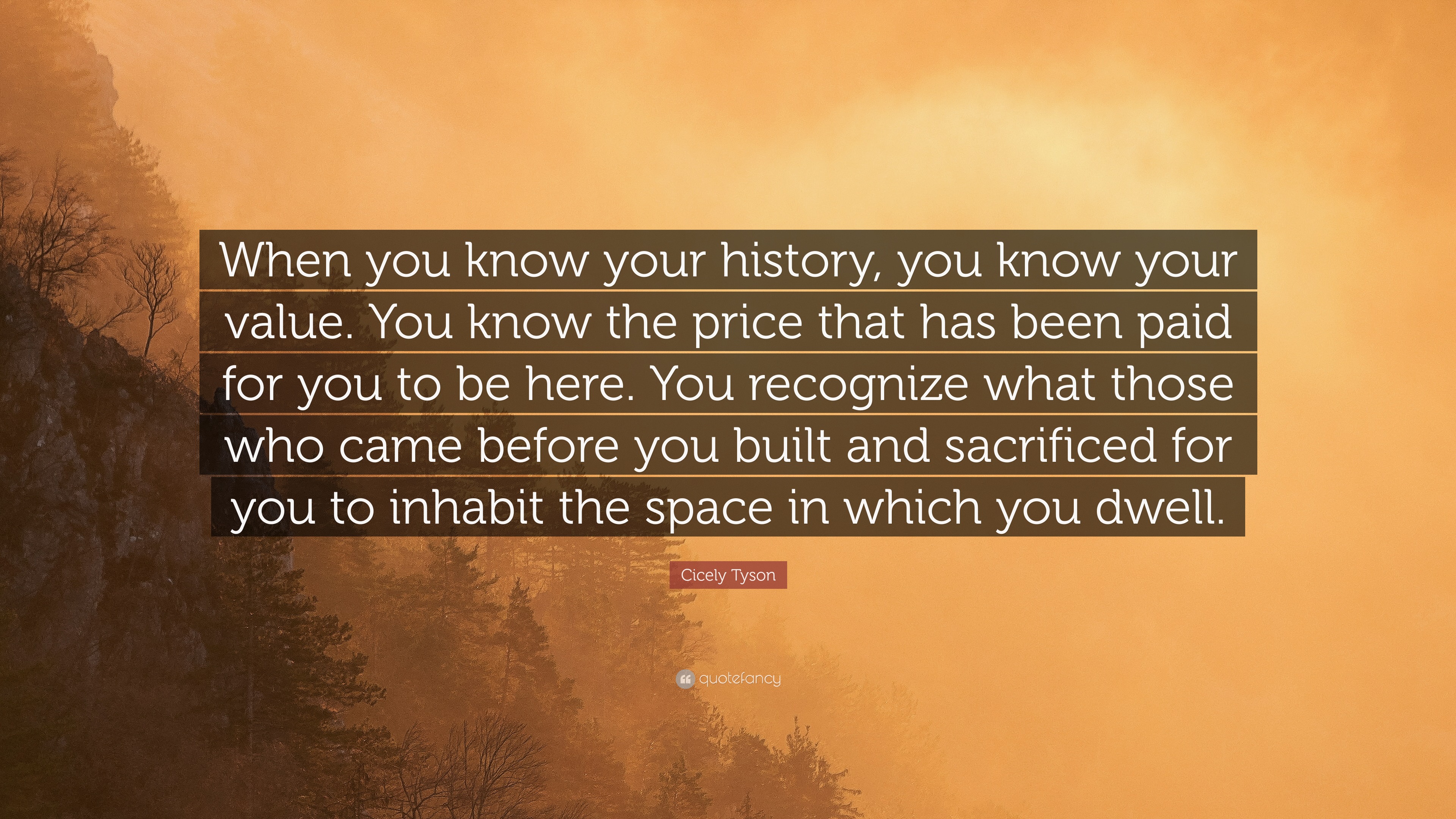 Cicely Tyson Quote: “When you know your history, you know your value ...