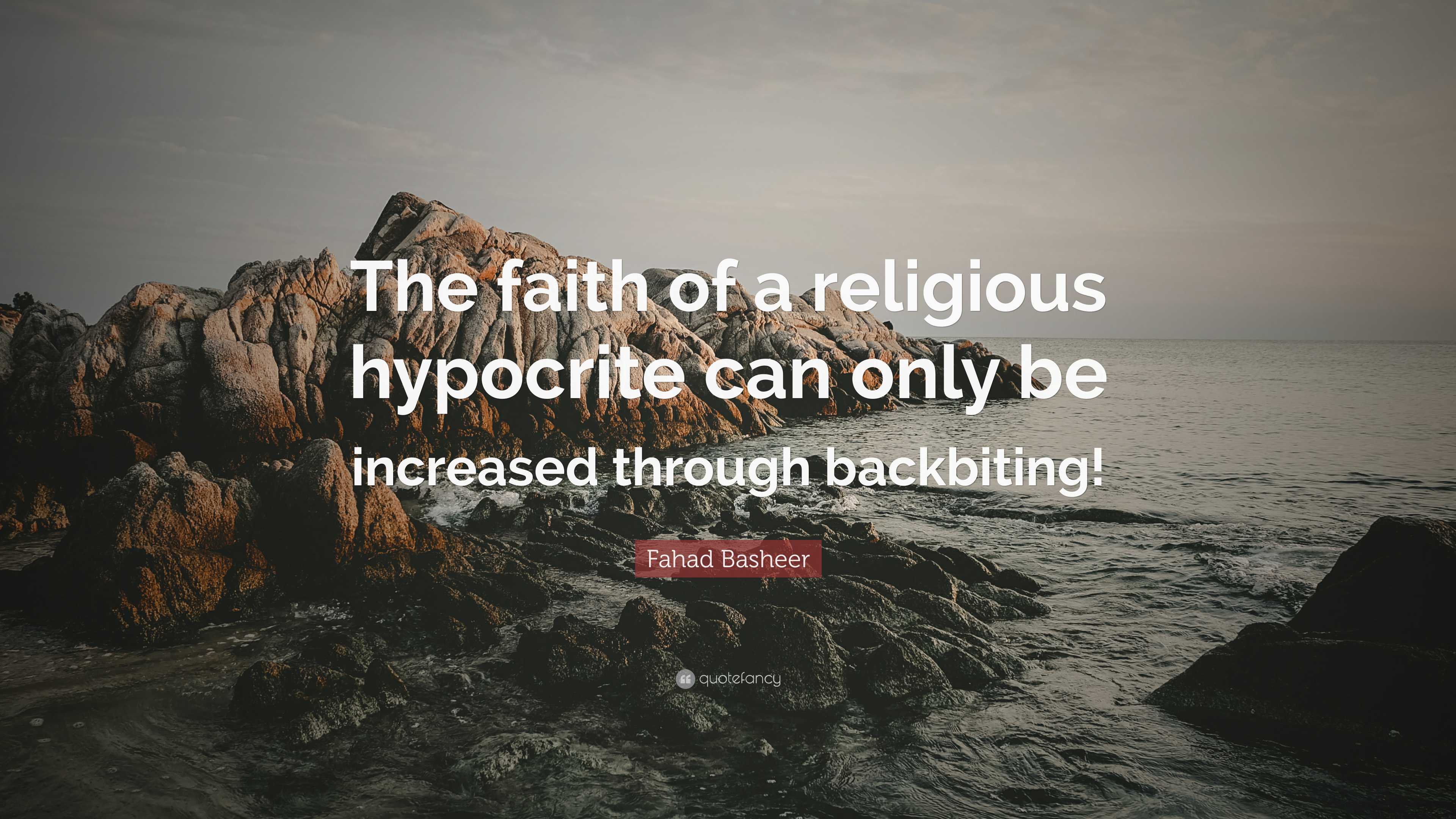 Fahad Basheer Quote: “The faith of a religious hypocrite can only be increased through backbiting!”