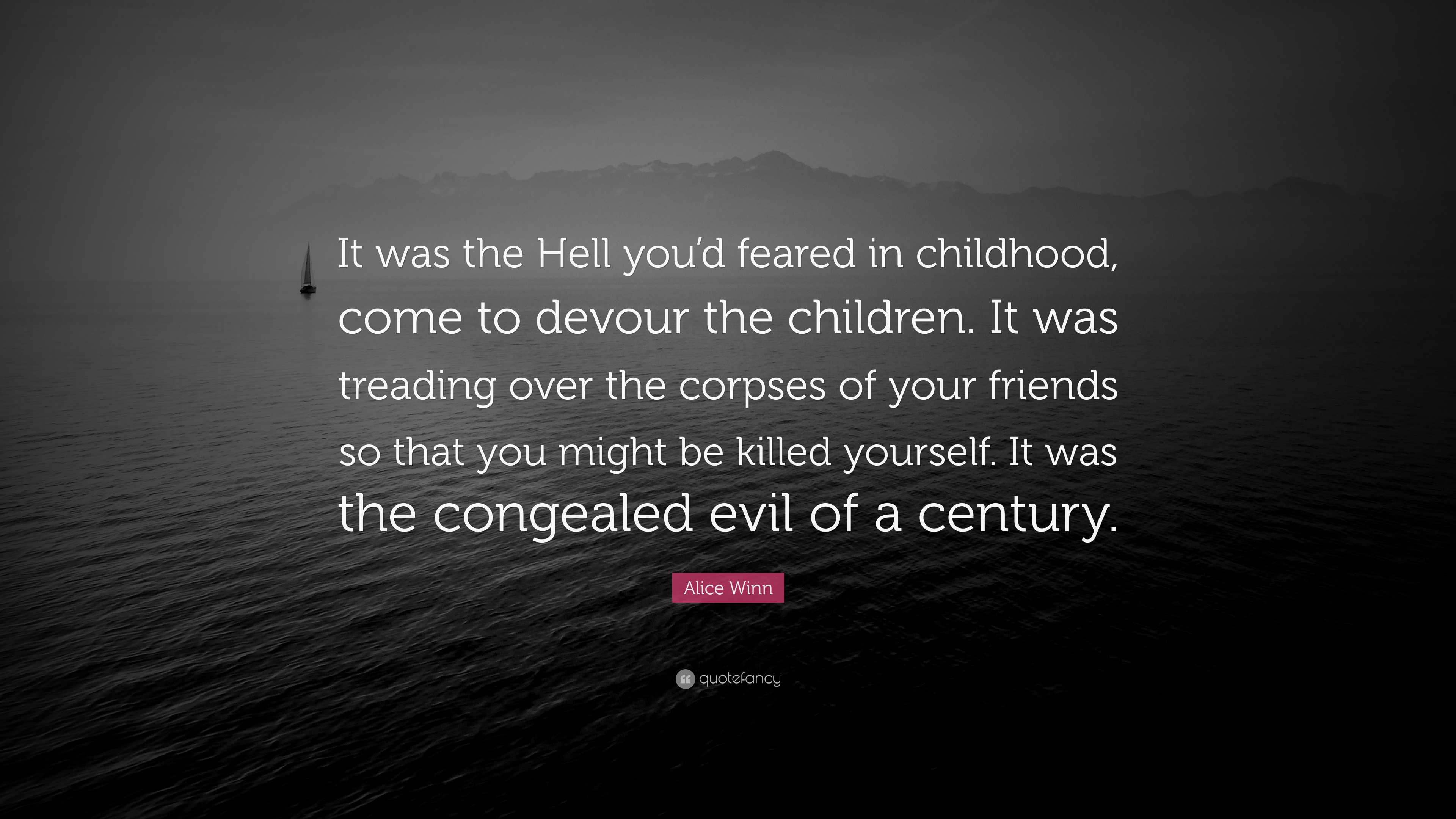 Alice Winn Quote: “It was the Hell you’d feared in childhood, come to ...
