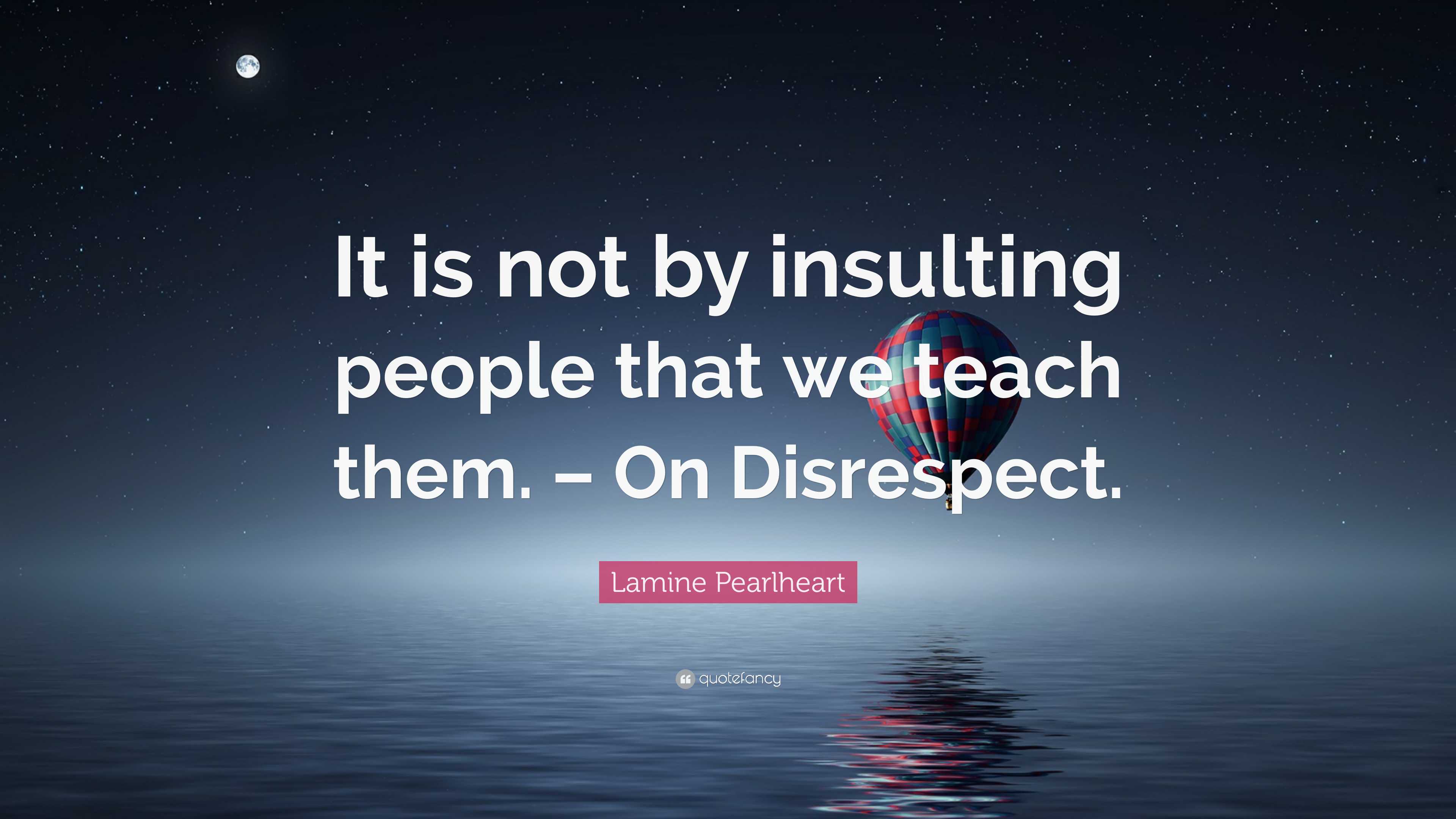 Lamine Pearlheart Quote: “It is not by insulting people that we teach ...