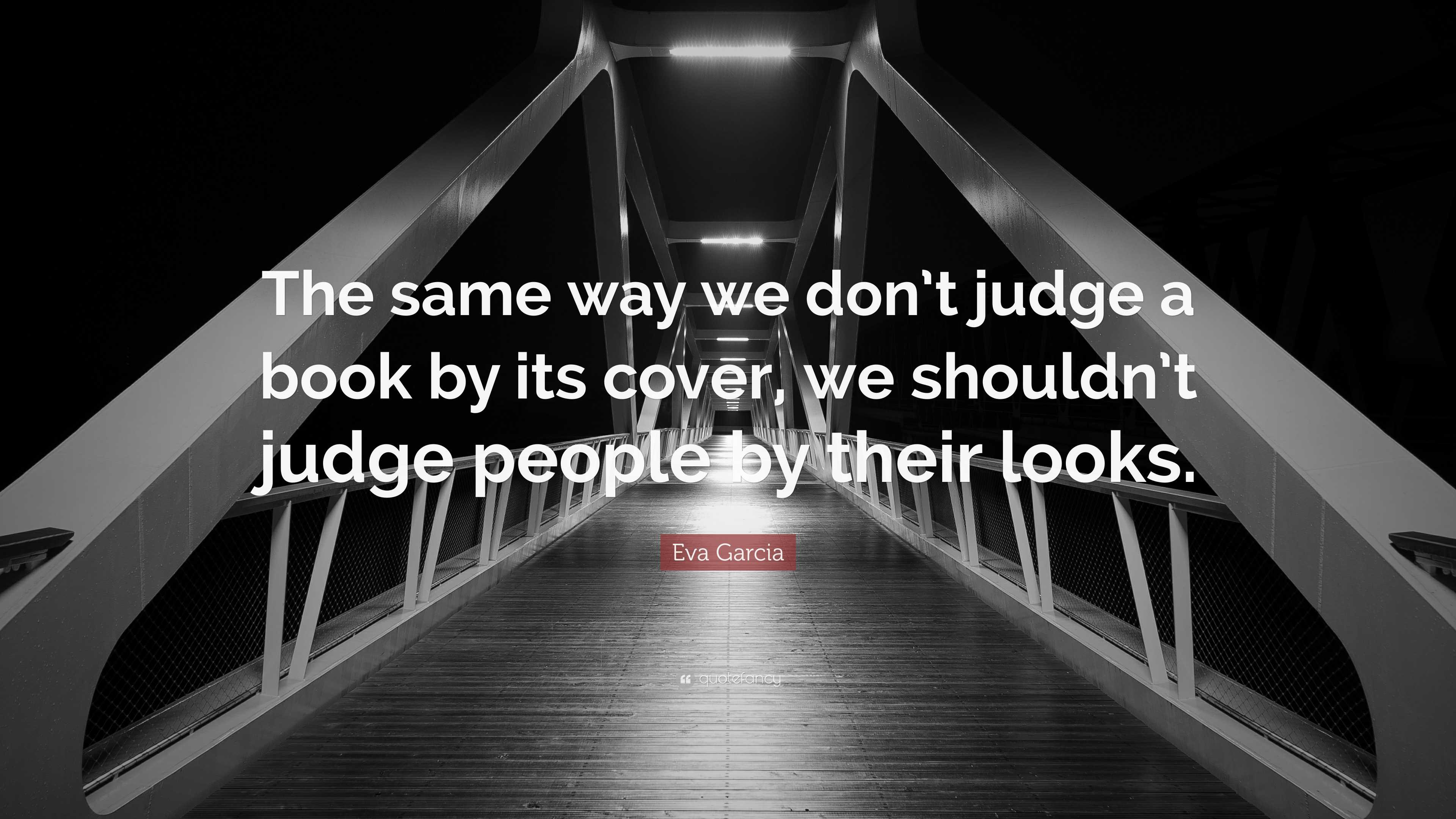 Eva Garcia Quote: “The same way we don’t judge a book by its cover, we ...