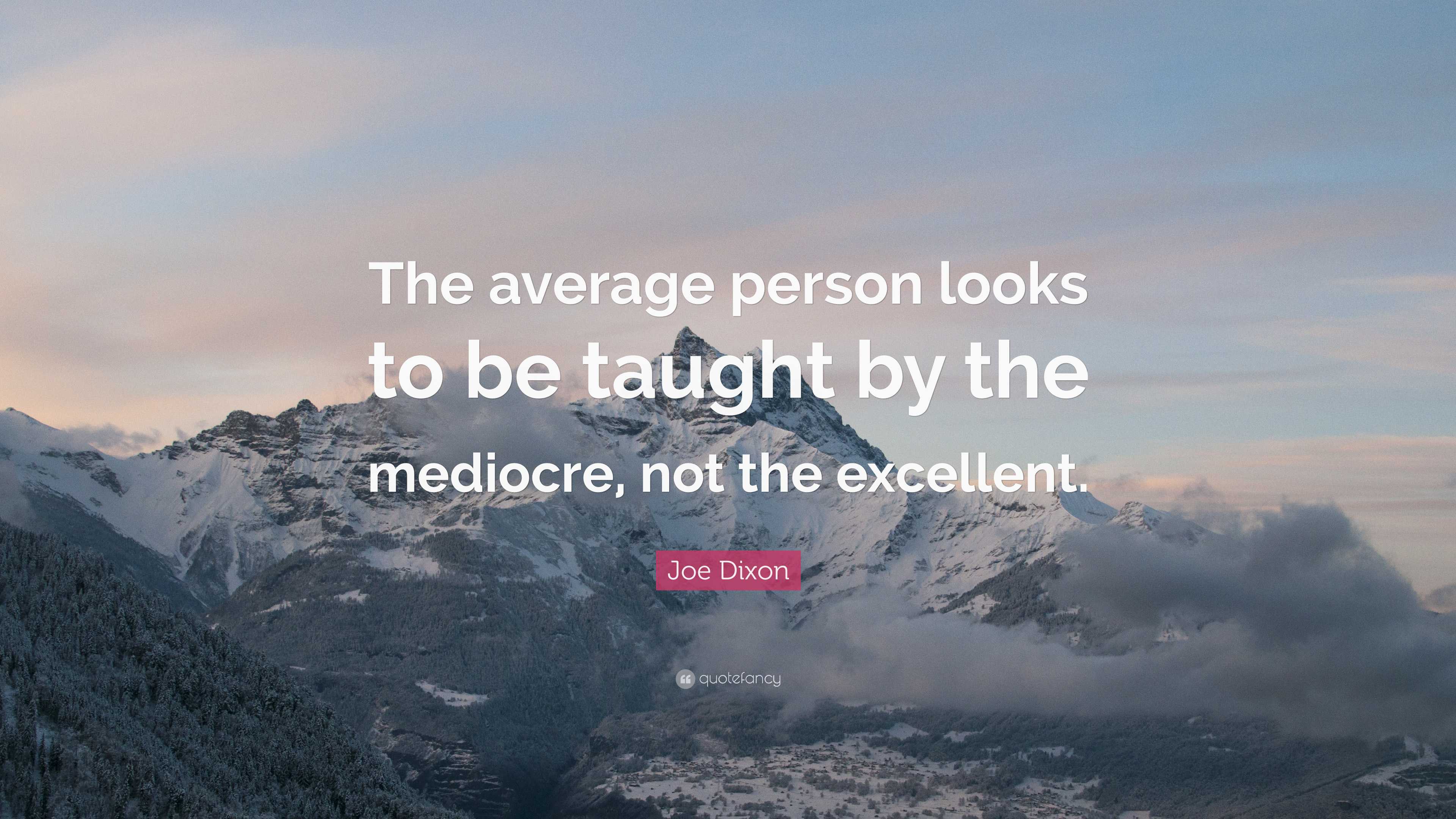 Joe Dixon Quote: “The average person looks to be taught by the mediocre ...