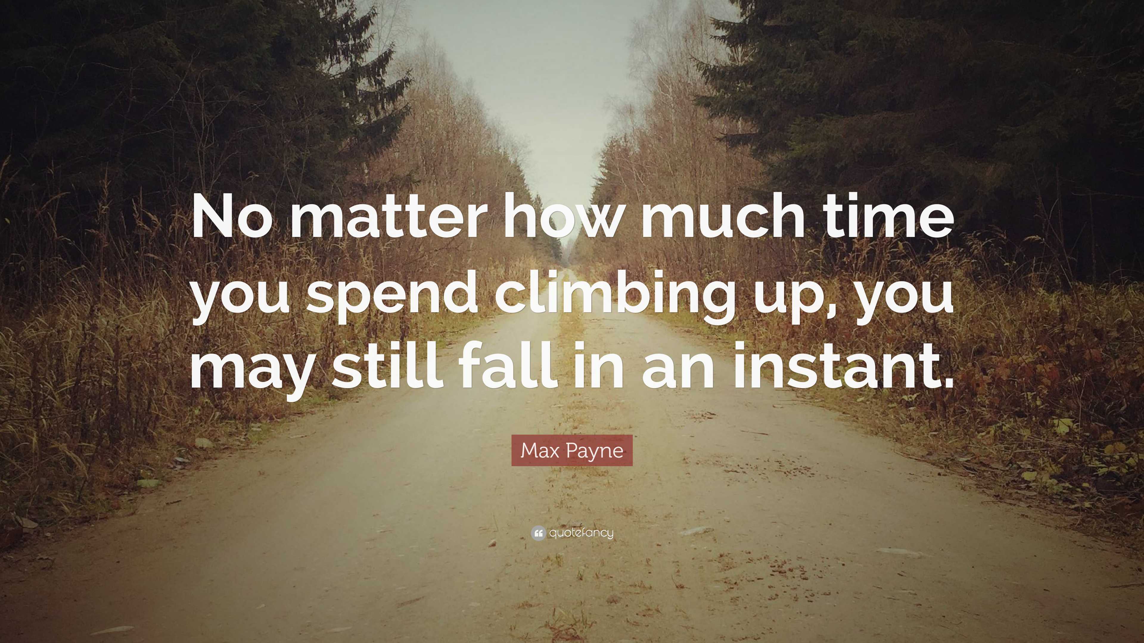 Max Payne Quote: “No matter how much time you spend climbing up, you ...