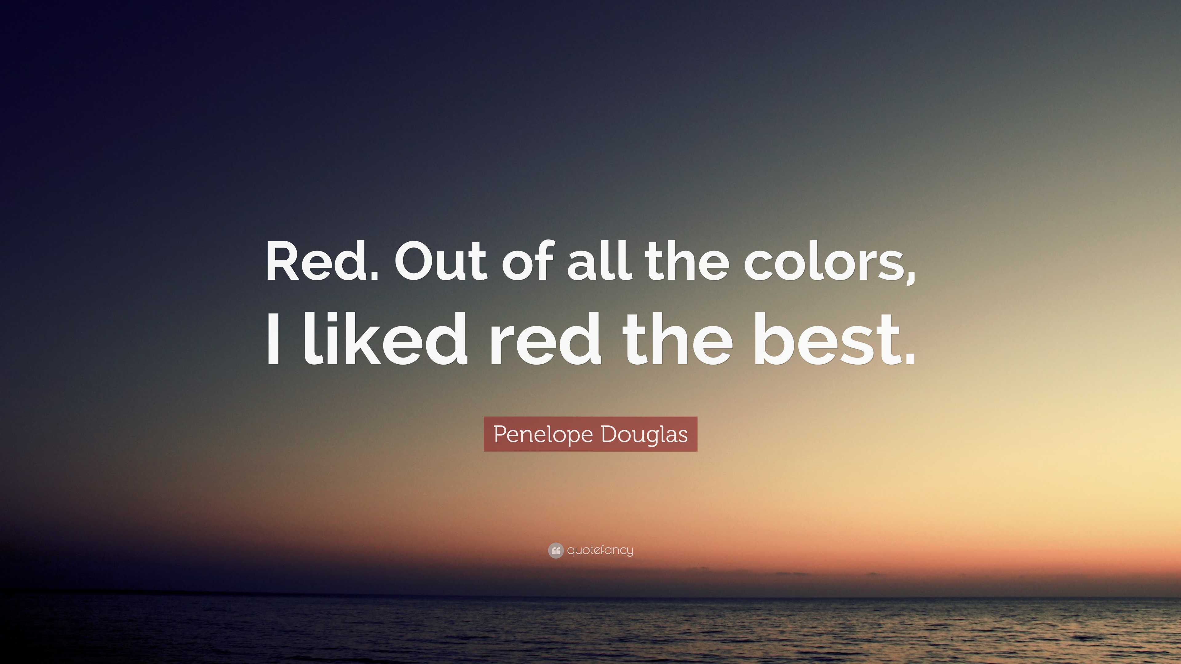 Penelope Douglas Quote: “Red. Out of all the colors, I liked red the best.”