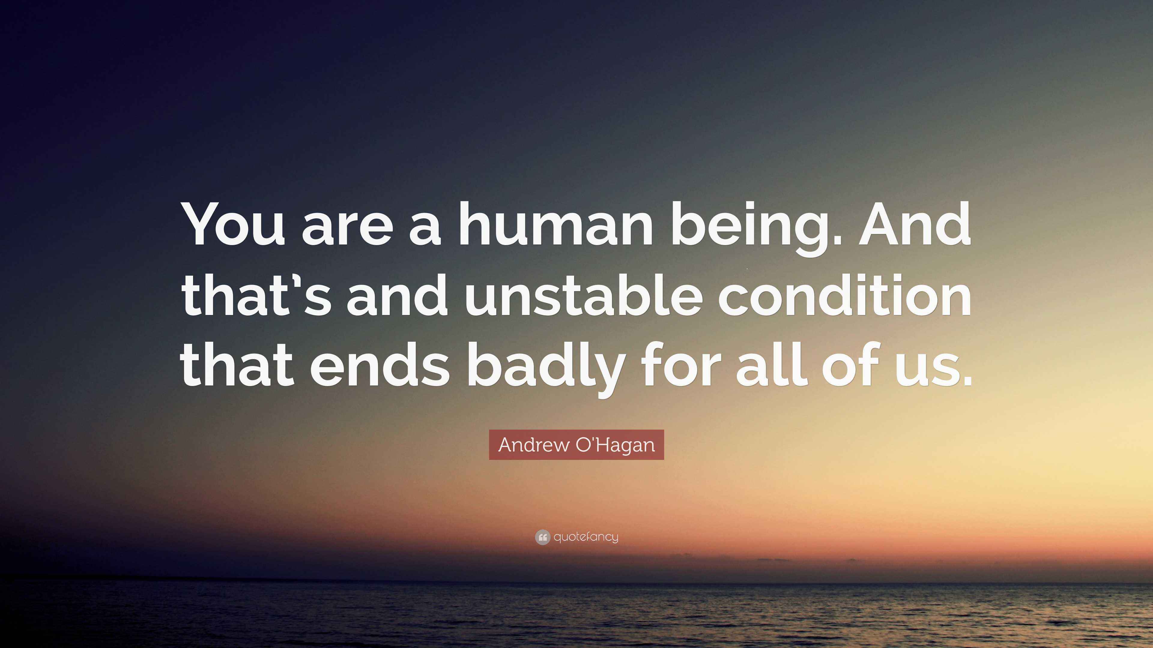 Andrew O'Hagan Quote: “You are a human being. And that’s and unstable ...