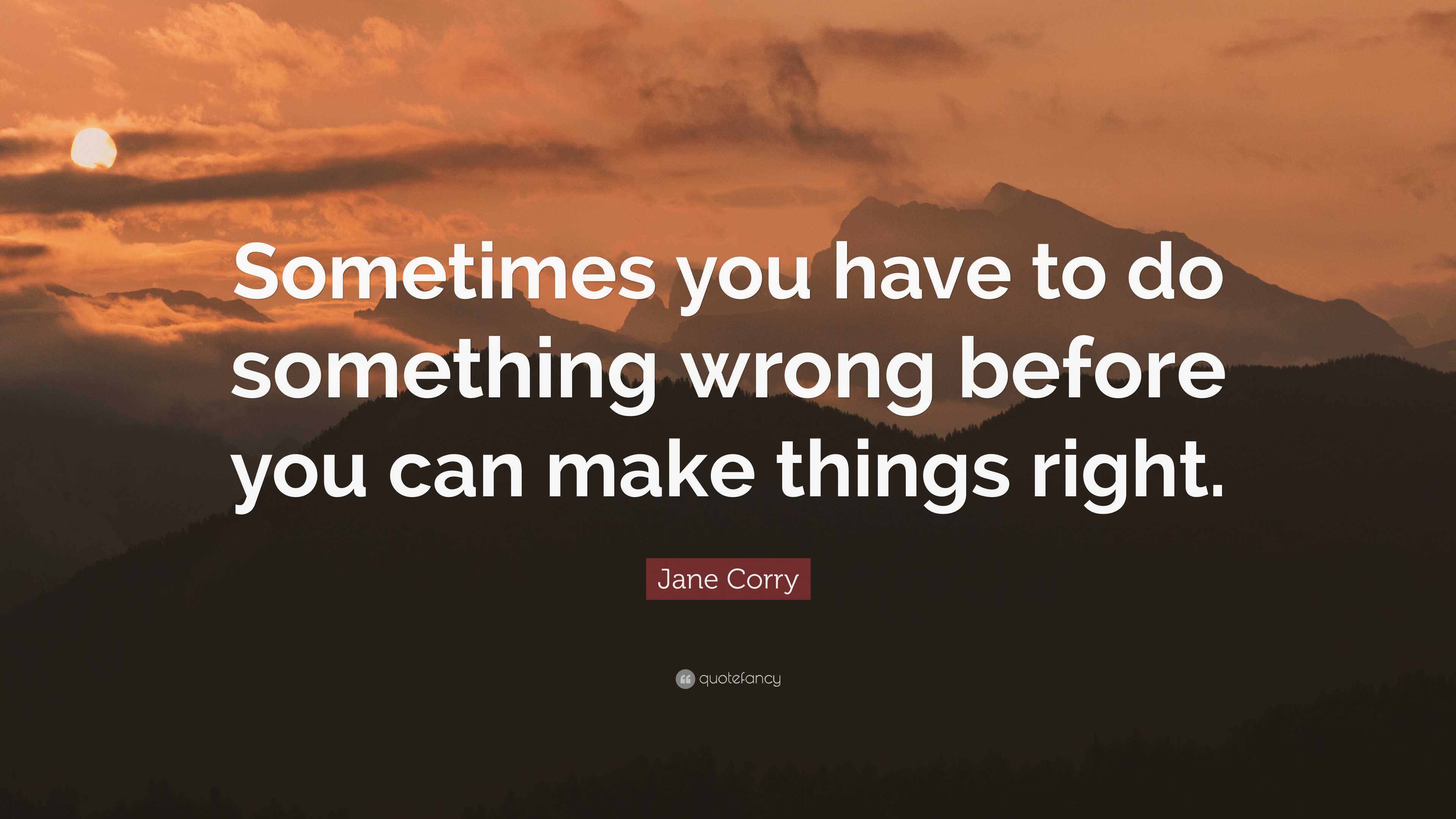 Jane Corry Quote: “Sometimes you have to do something wrong before you ...