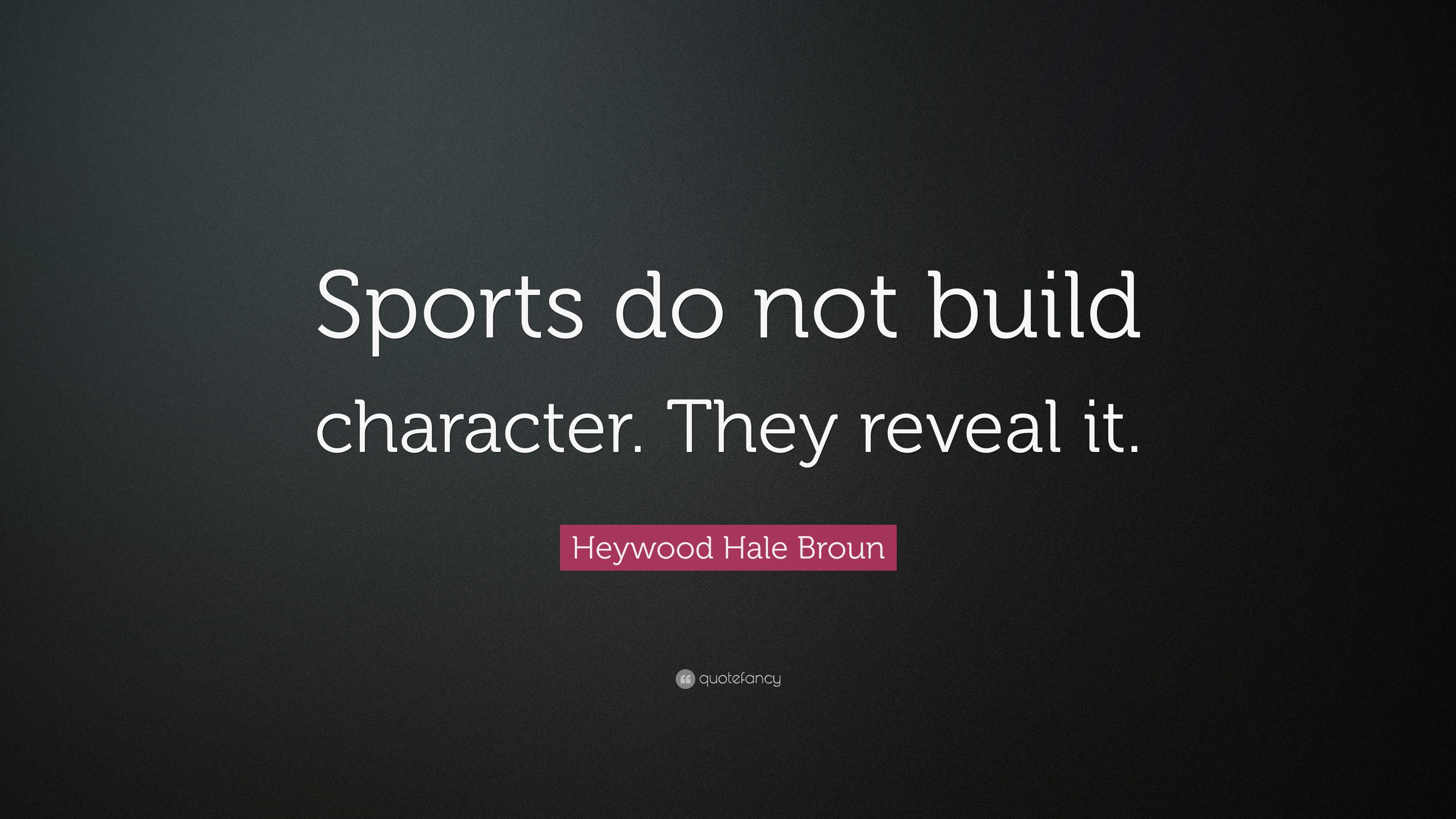 Heywood Hale Broun Quote: “Sports do not build character. They reveal it.”