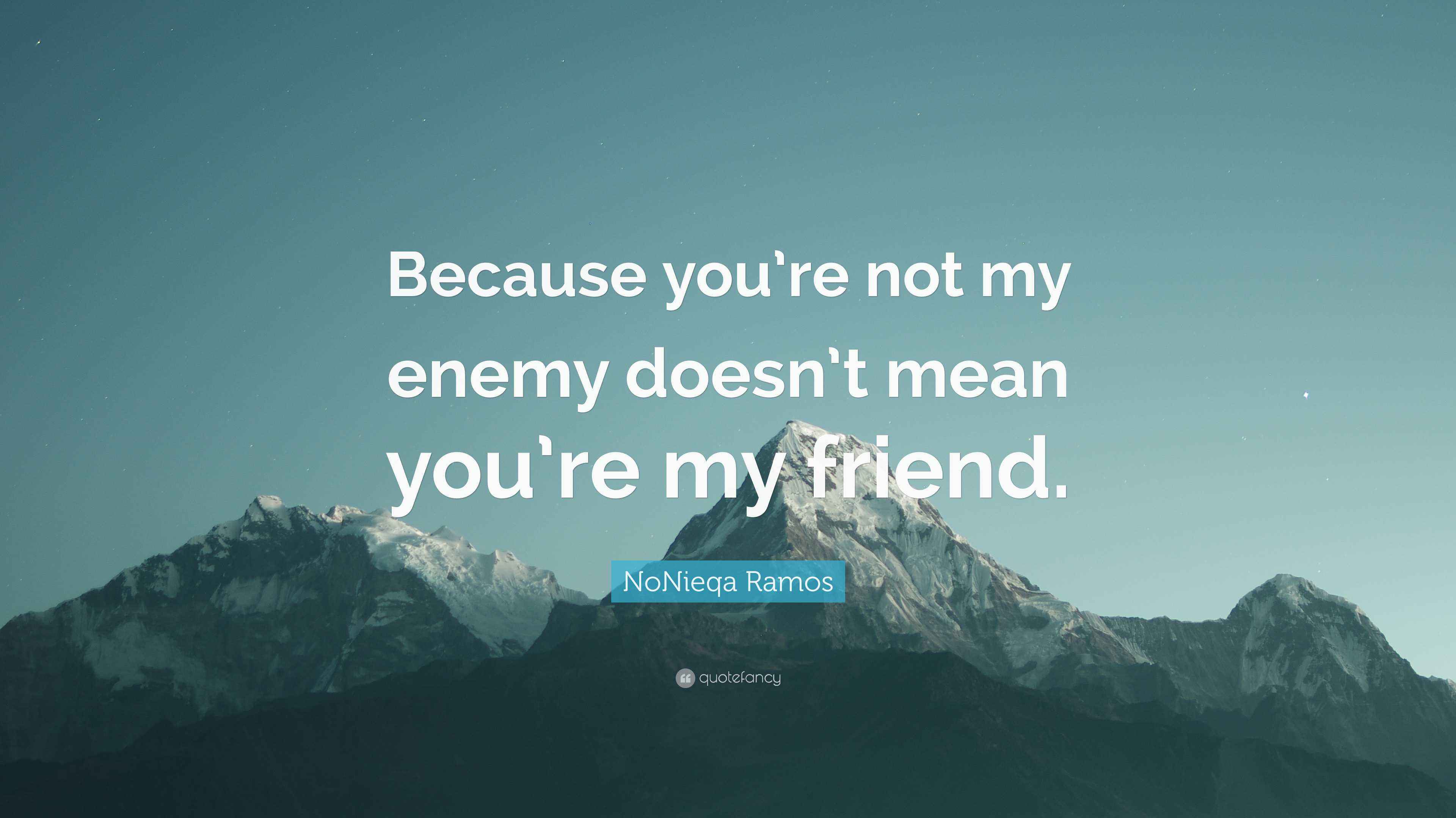 NoNieqa Ramos Quote: “Because you’re not my enemy doesn’t mean you’re ...