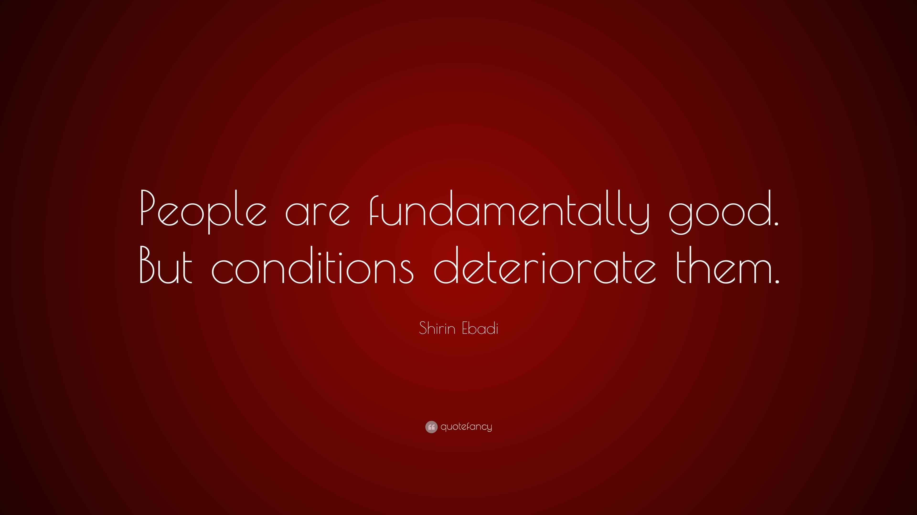 Shirin Ebadi Quote: “People are fundamentally good. But conditions ...