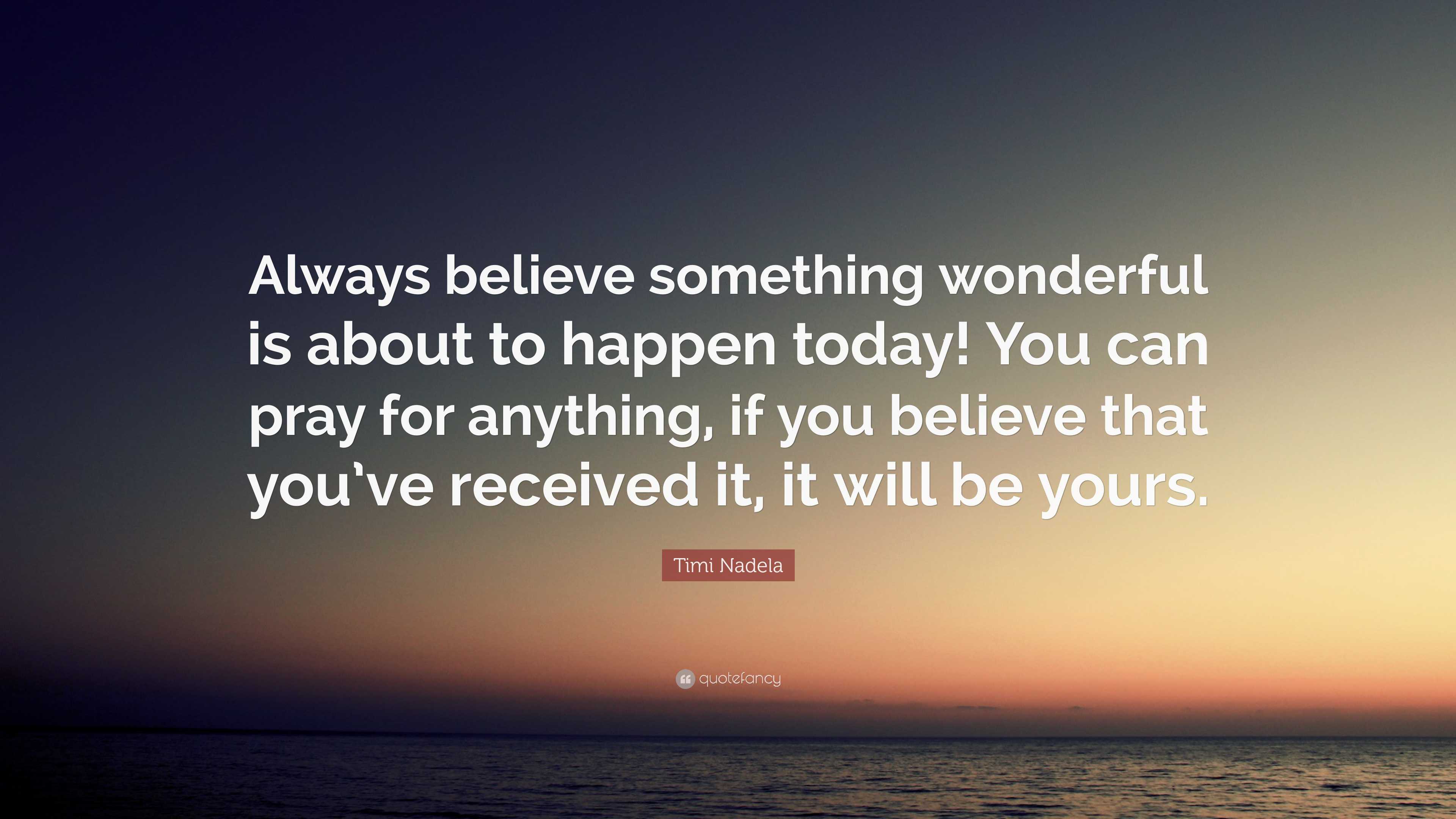 Timi Nadela Quote: “Always believe something wonderful is about to ...