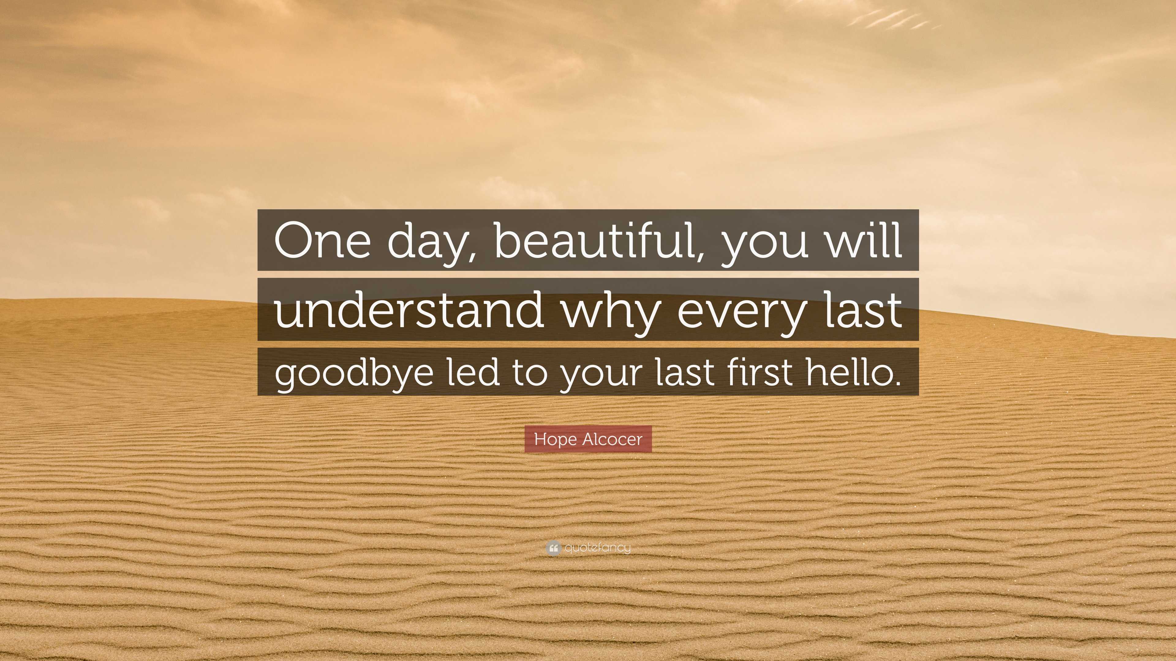 Hope Alcocer Quote: “One day, beautiful, you will understand why every ...