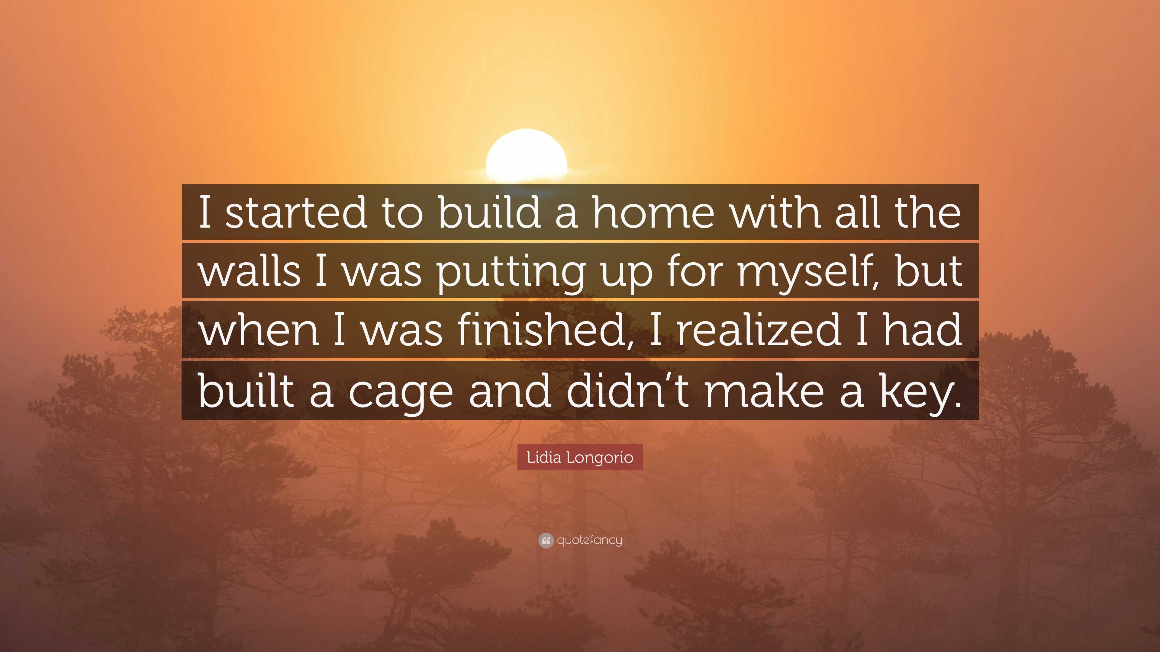 Lidia Longorio Quote: “I started to build a home with all the walls I ...