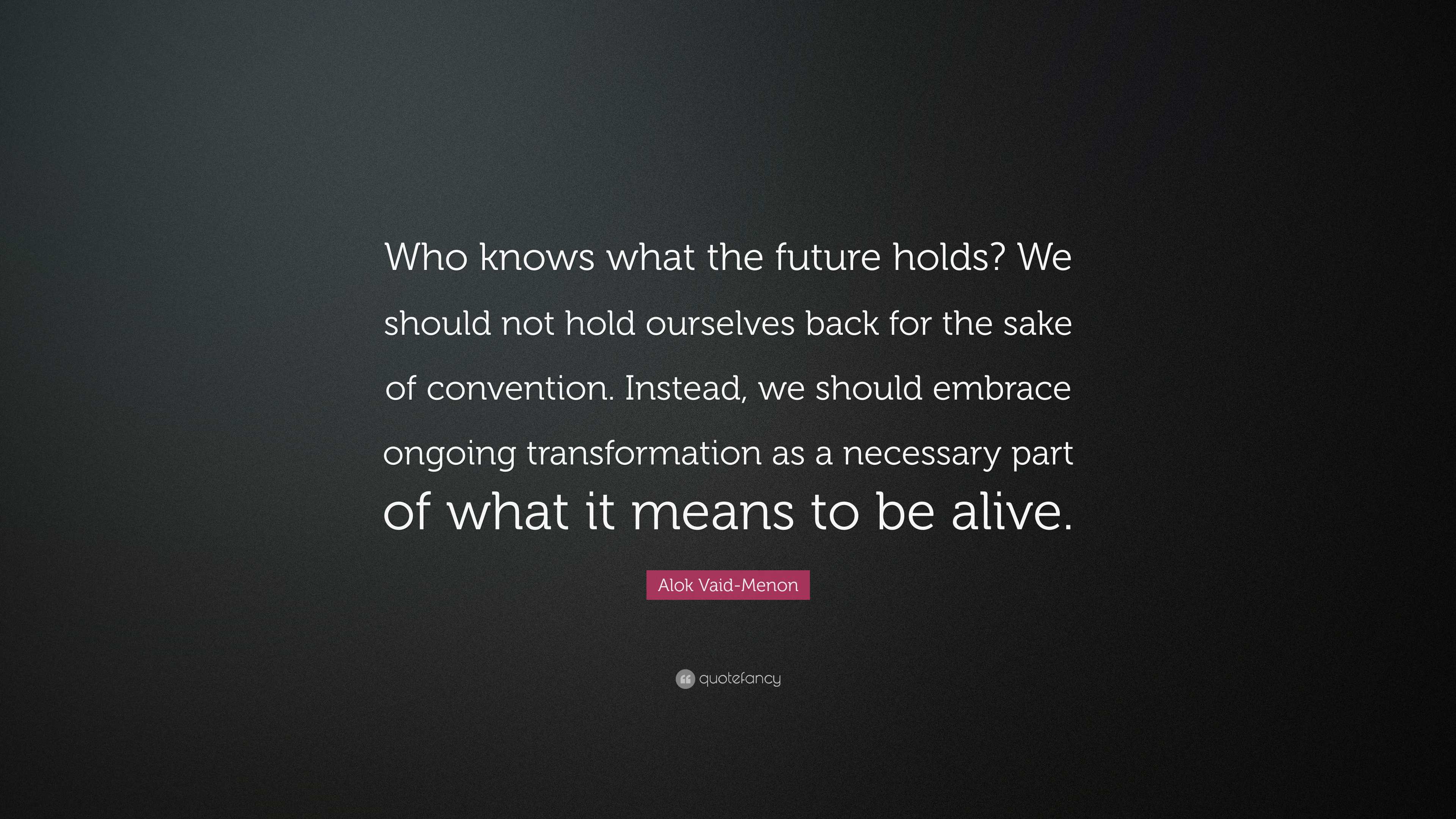 Alok Vaid-Menon Quote: “Who knows what the future holds? We should not ...