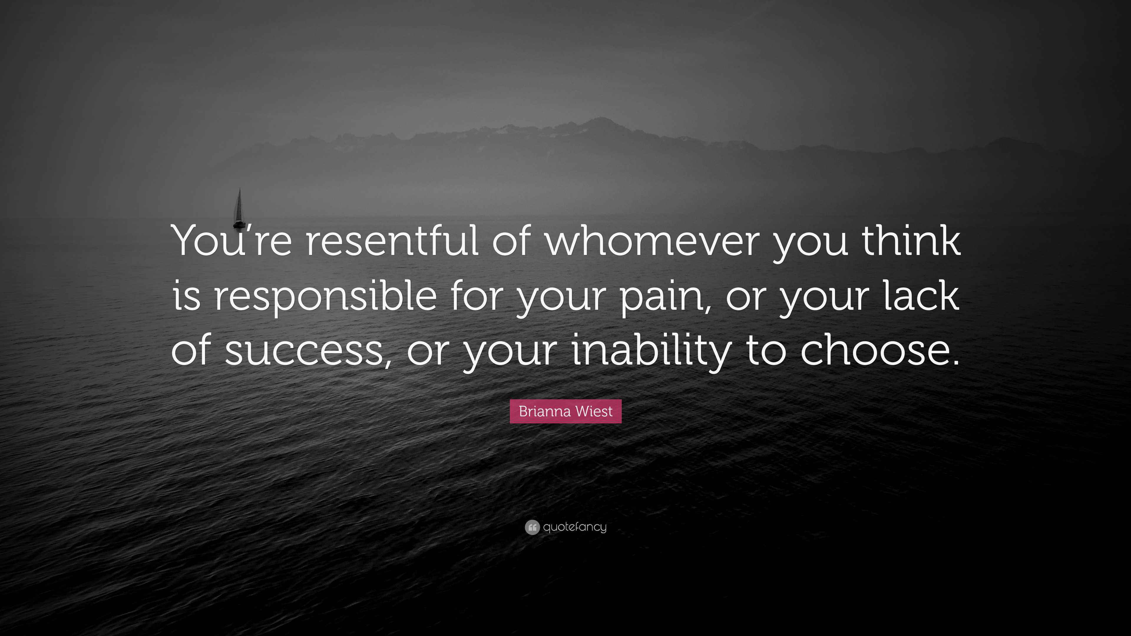 Brianna Wiest Quote: “You’re resentful of whomever you think is ...