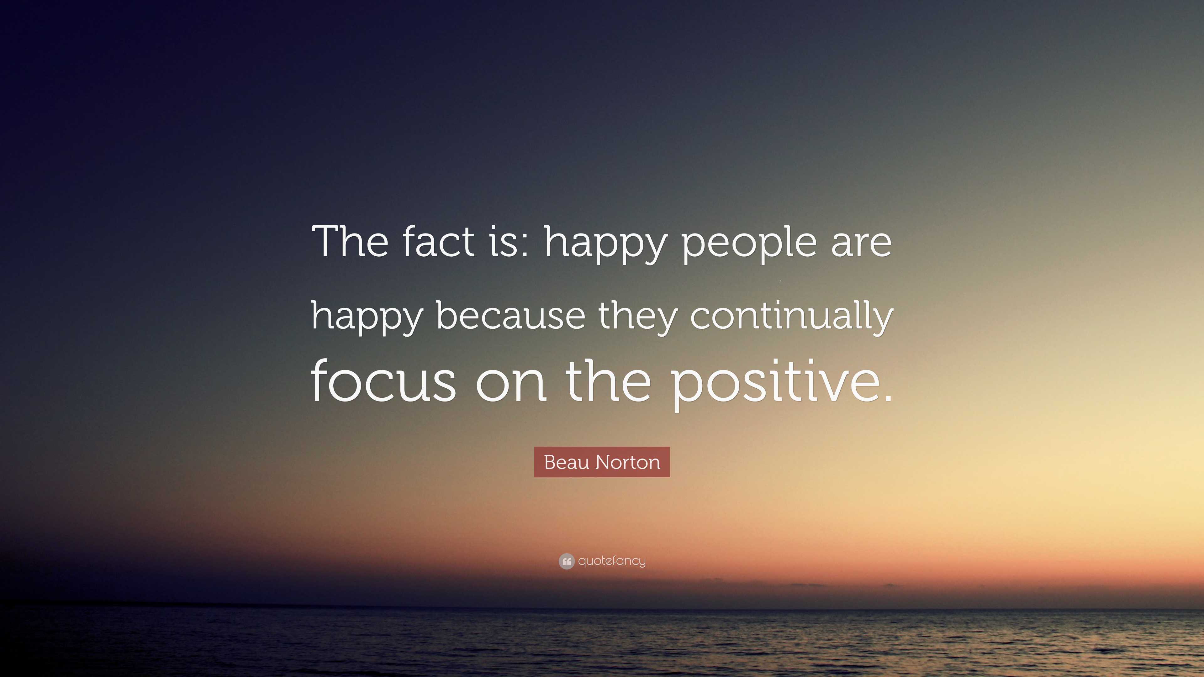 Beau Norton Quote: “The fact is: happy people are happy because they ...