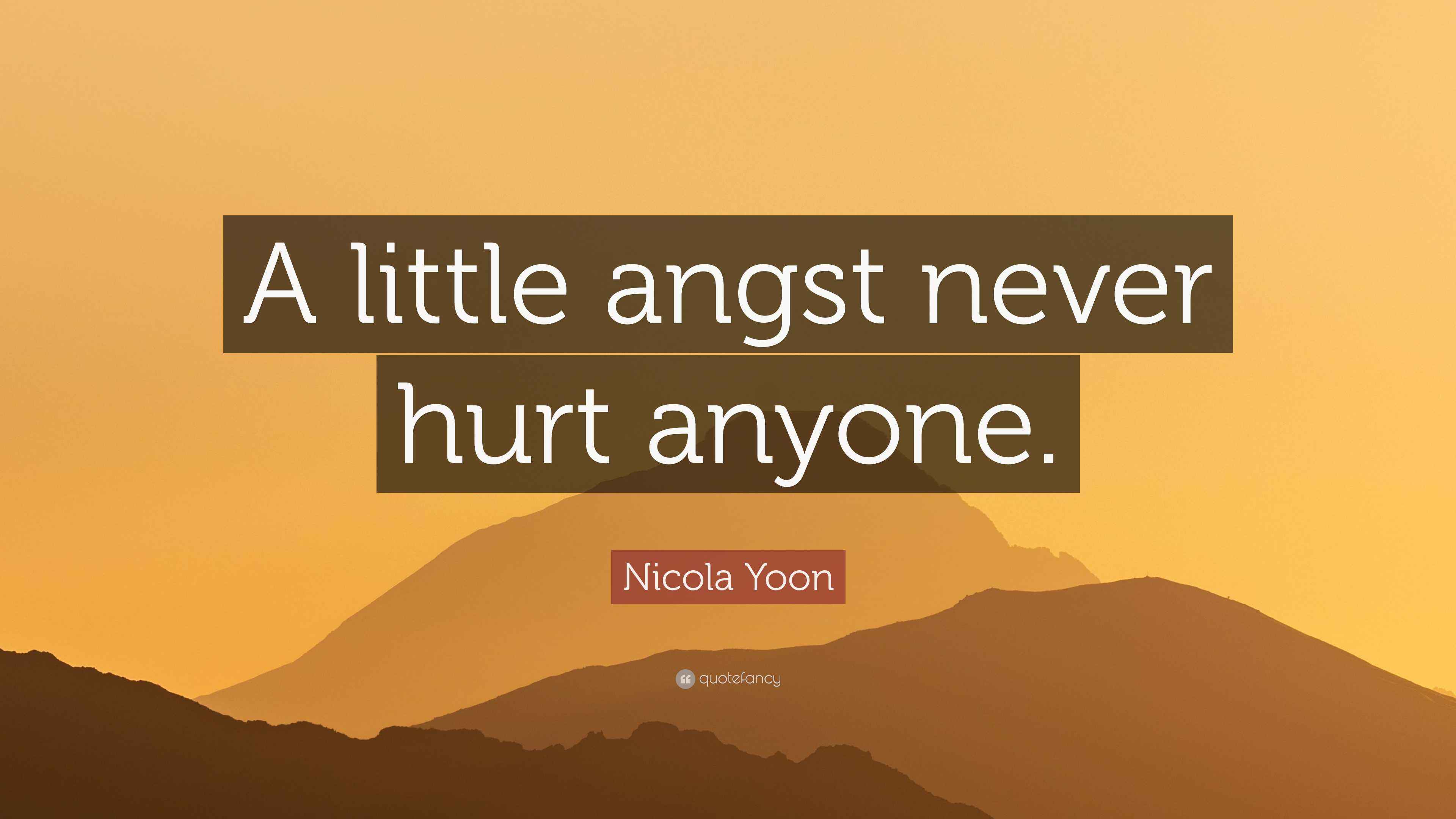 Nicola Yoon Quote: “A little angst never hurt anyone.”