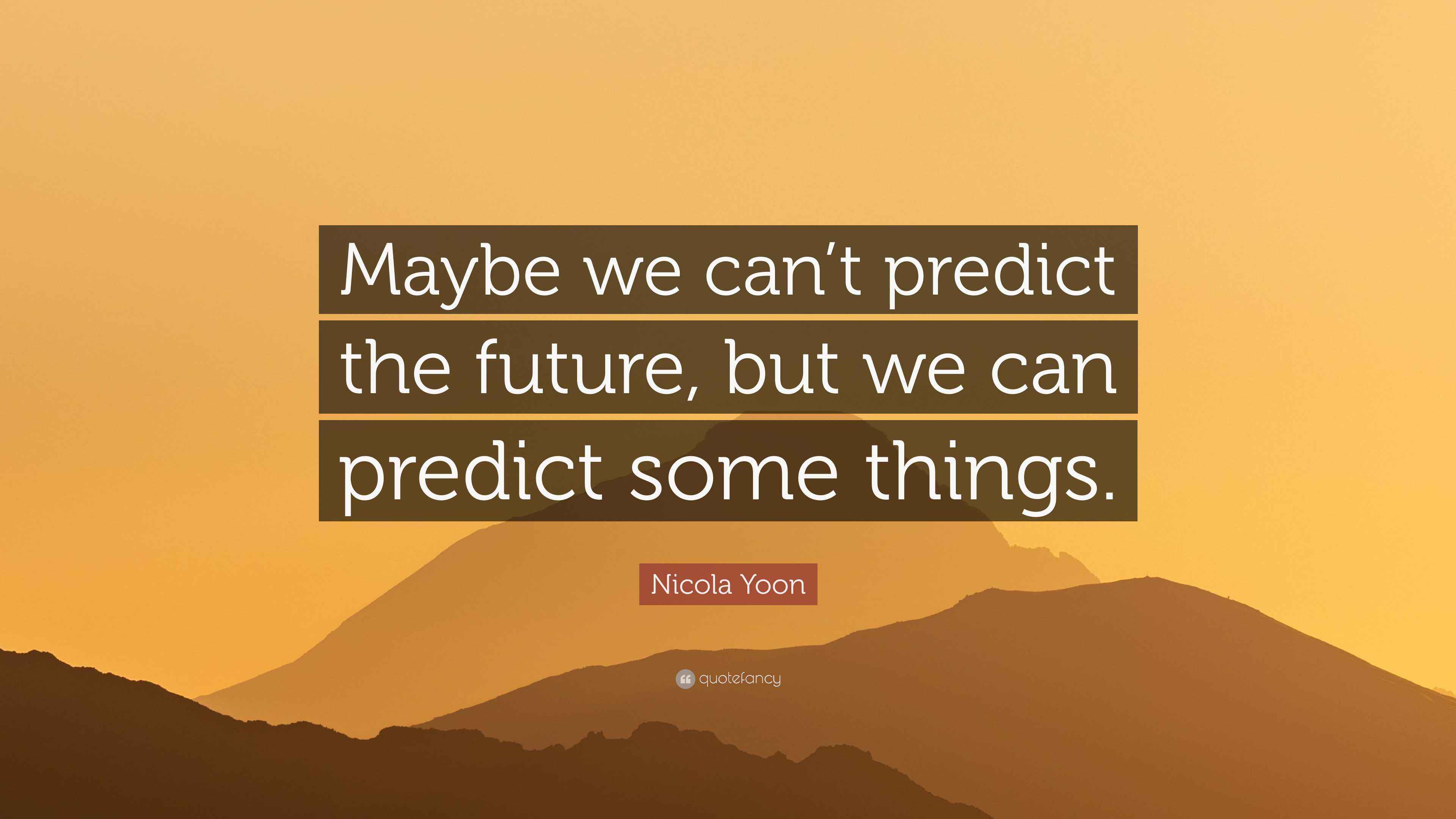 Nicola Yoon Quote: “Maybe we can’t predict the future, but we can ...