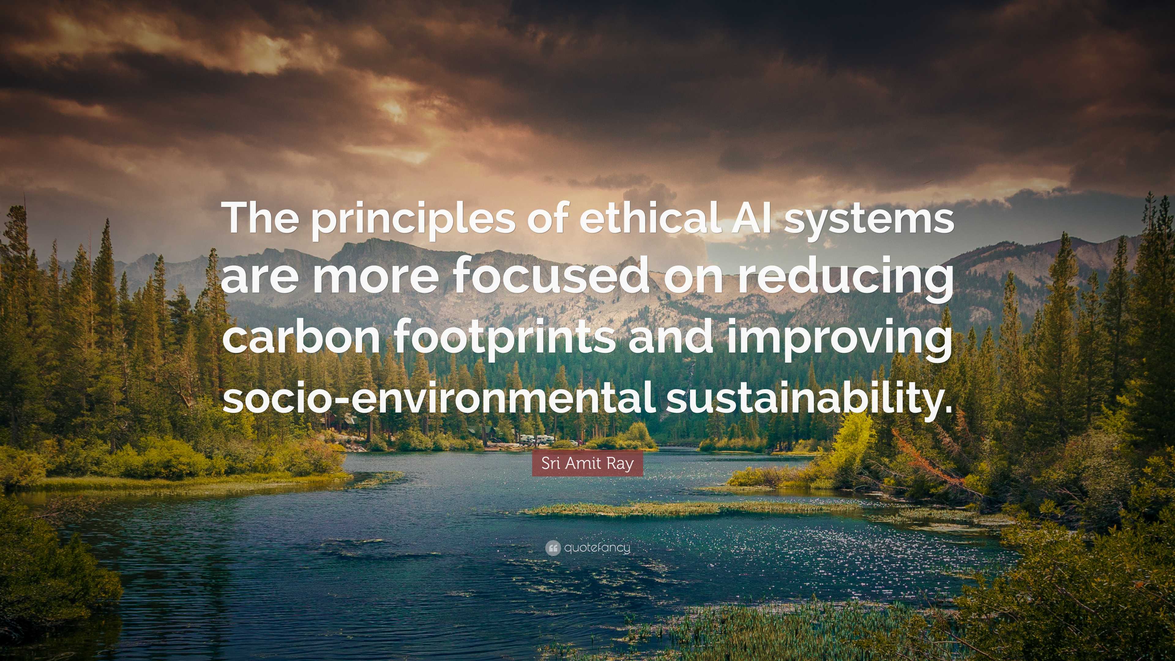 Sri Amit Ray Quote: “The principles of ethical AI systems are more focused on reducing carbon ...